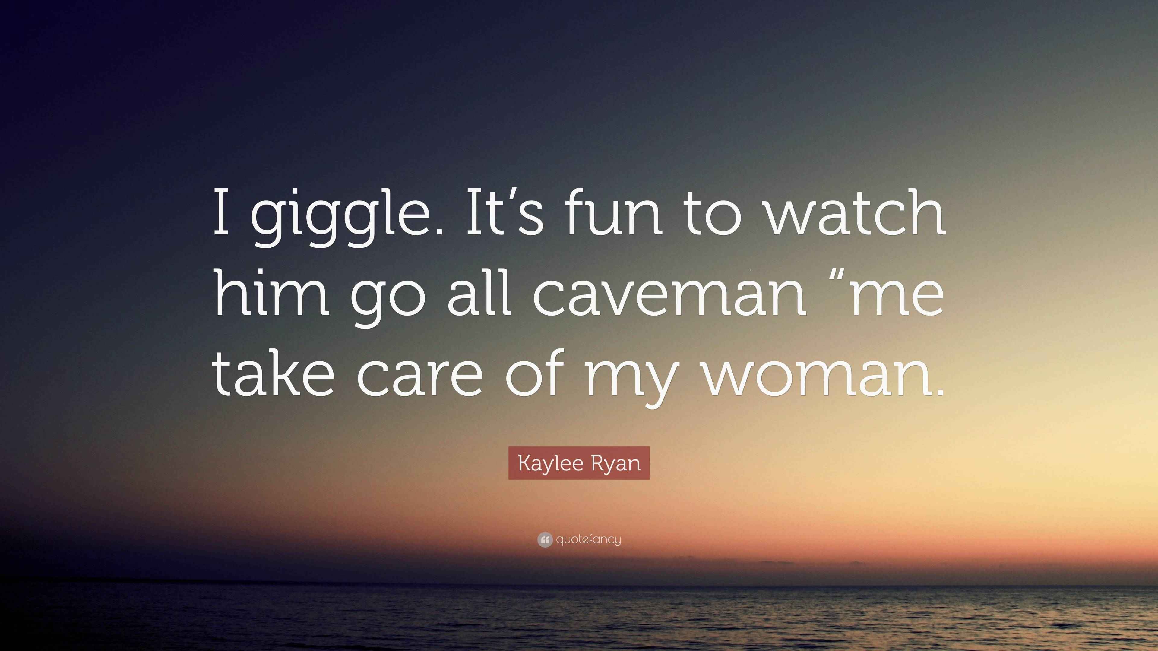 Kaylee Ryan Quote: “I giggle. It’s fun to watch him go all caveman “me ...