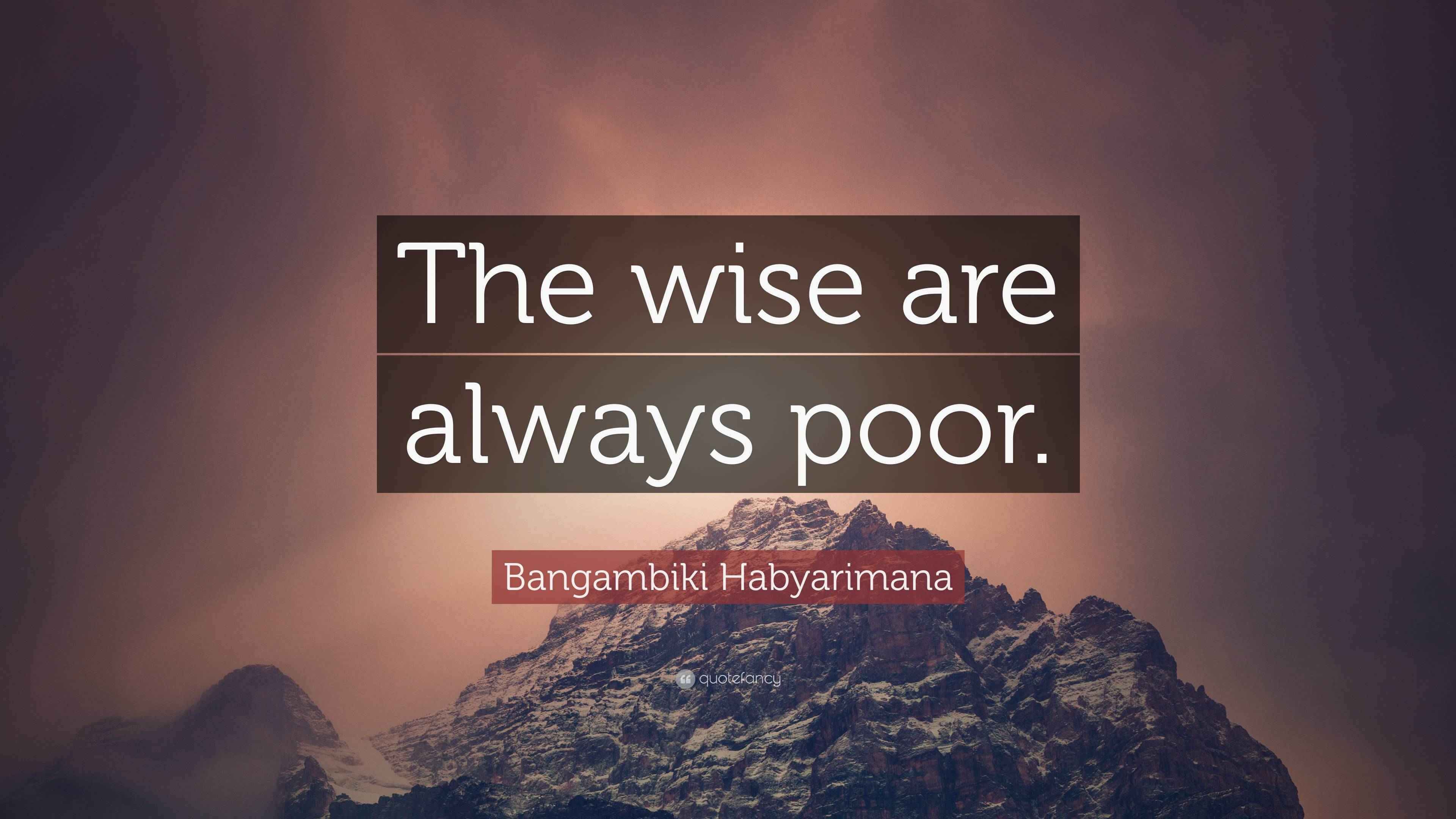 Bangambiki Habyarimana Quote: “The wise are always poor.”