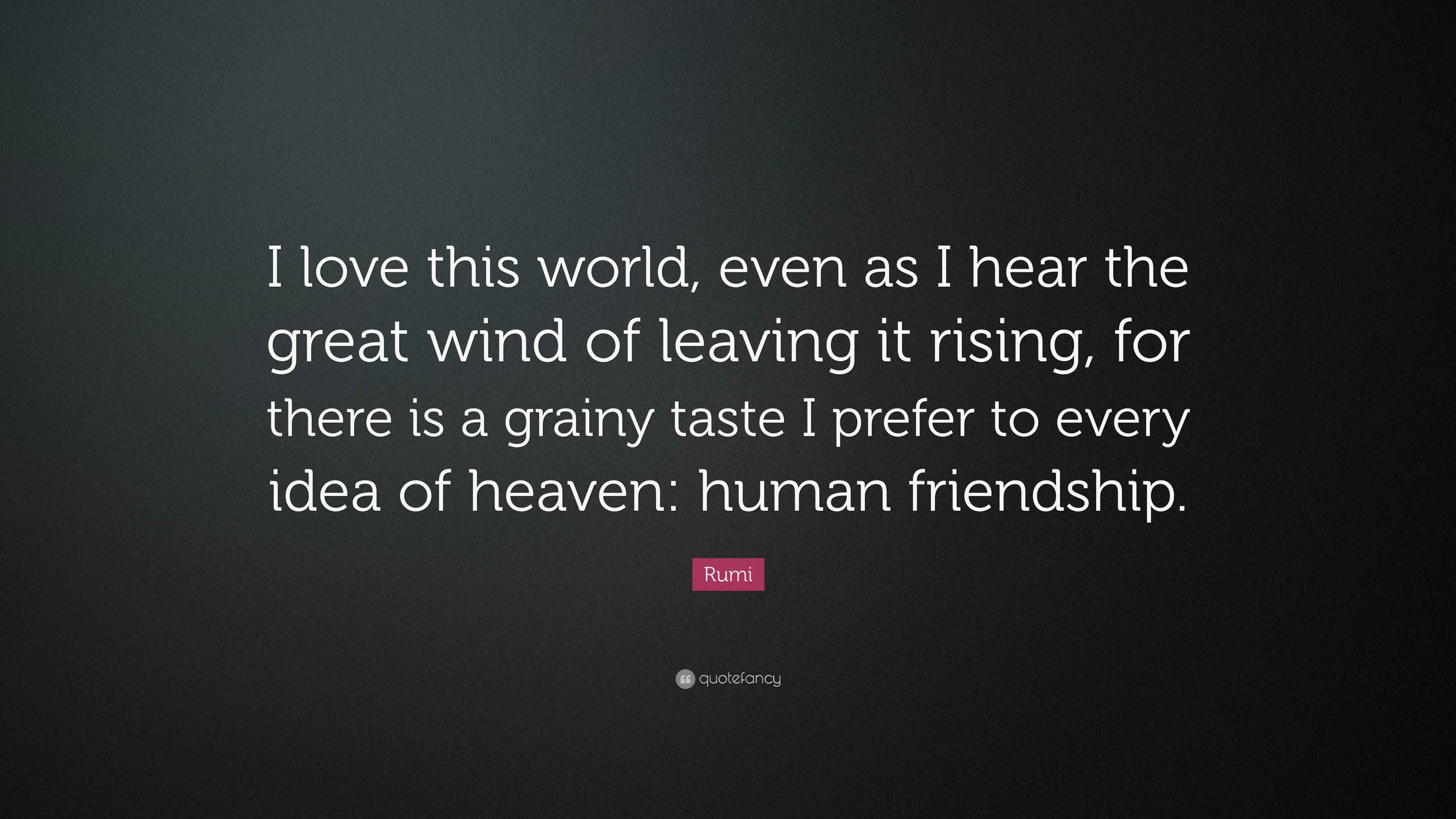 Rumi Quote: “I love this world, even as I hear the great wind of ...