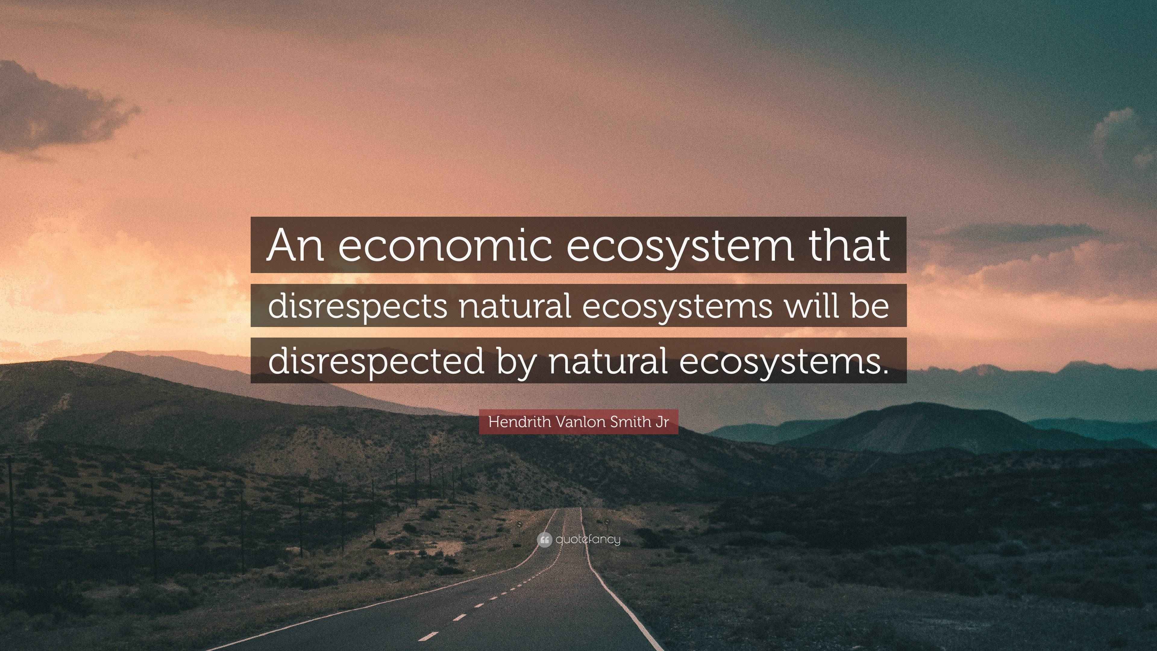 Hendrith Vanlon Smith Jr Quote: “An economic ecosystem that disrespects ...
