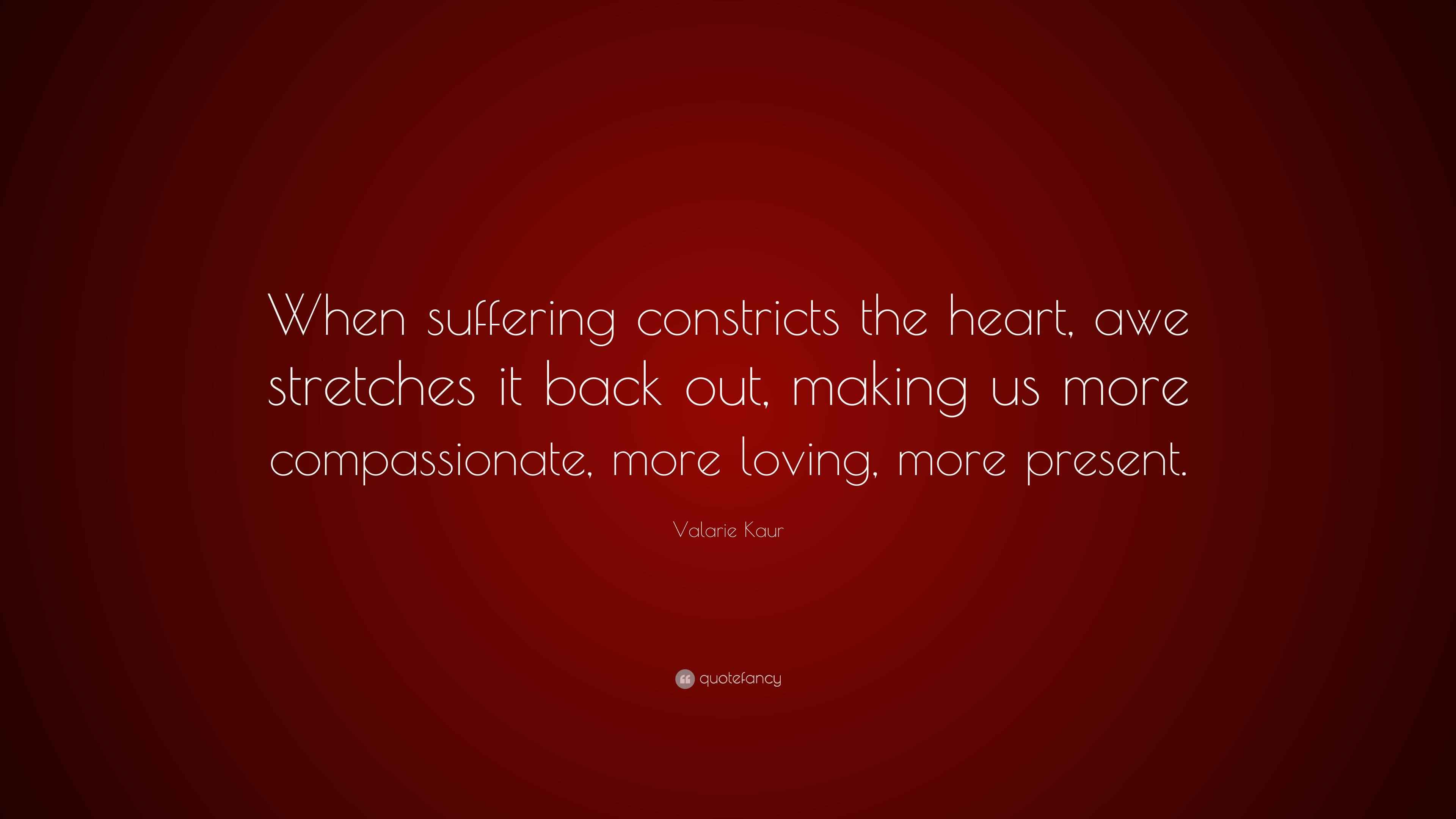 Valarie Kaur Quote: “When suffering constricts the heart, awe stretches ...