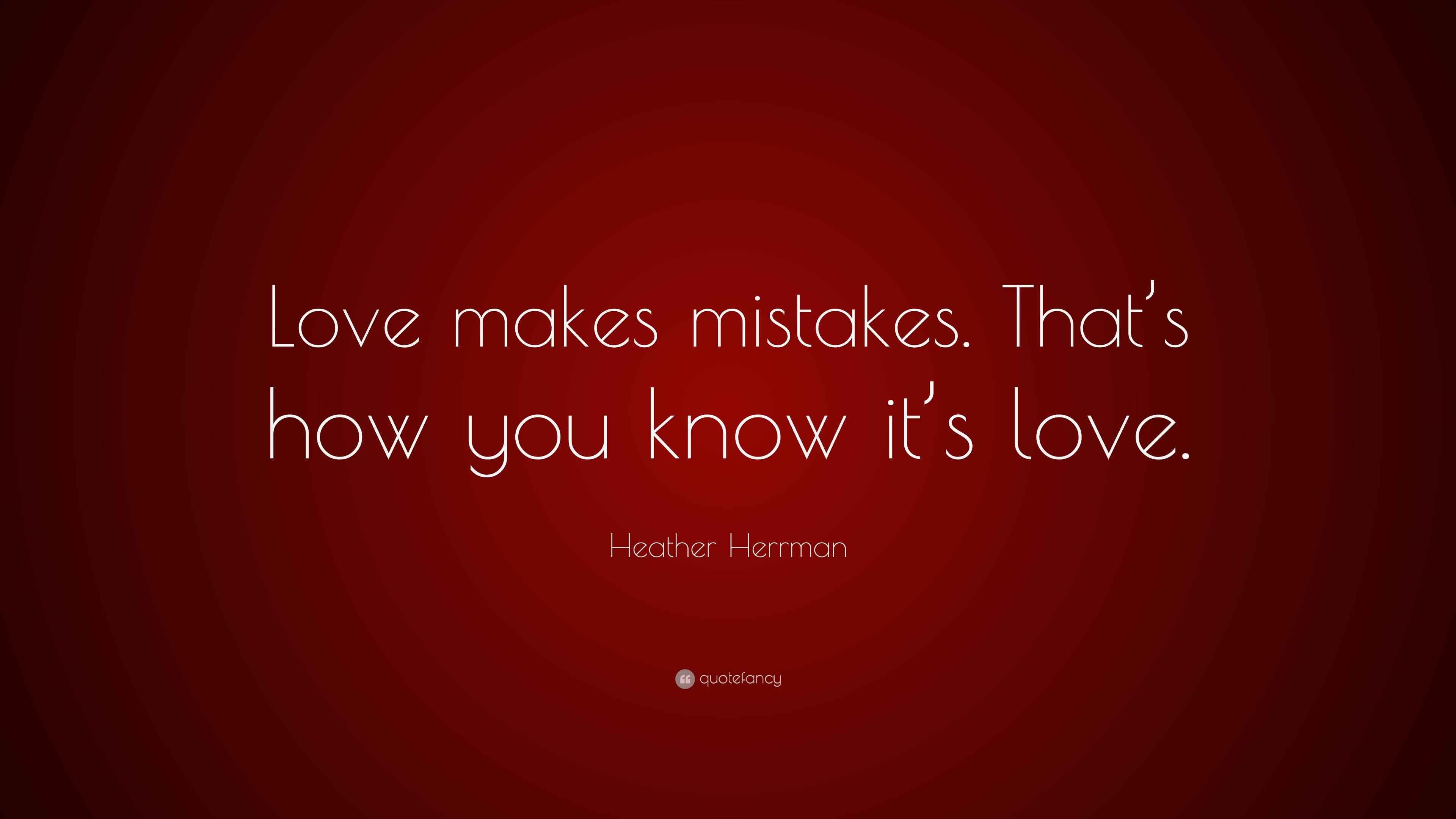 Heather Herrman Quote: “Love makes mistakes. That’s how you know it’s ...