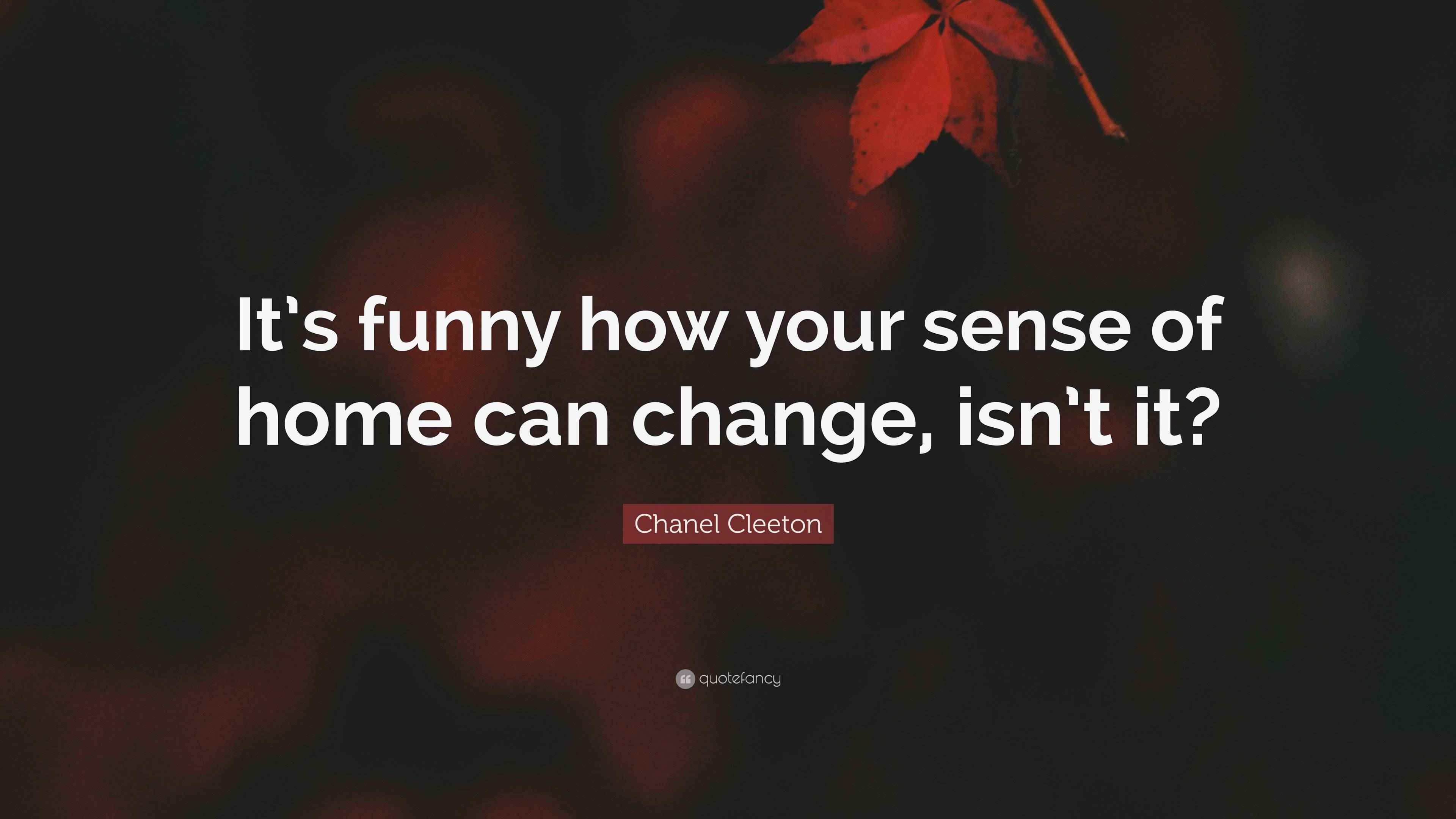 Chanel Cleeton Quote: “It’s funny how your sense of home can change ...