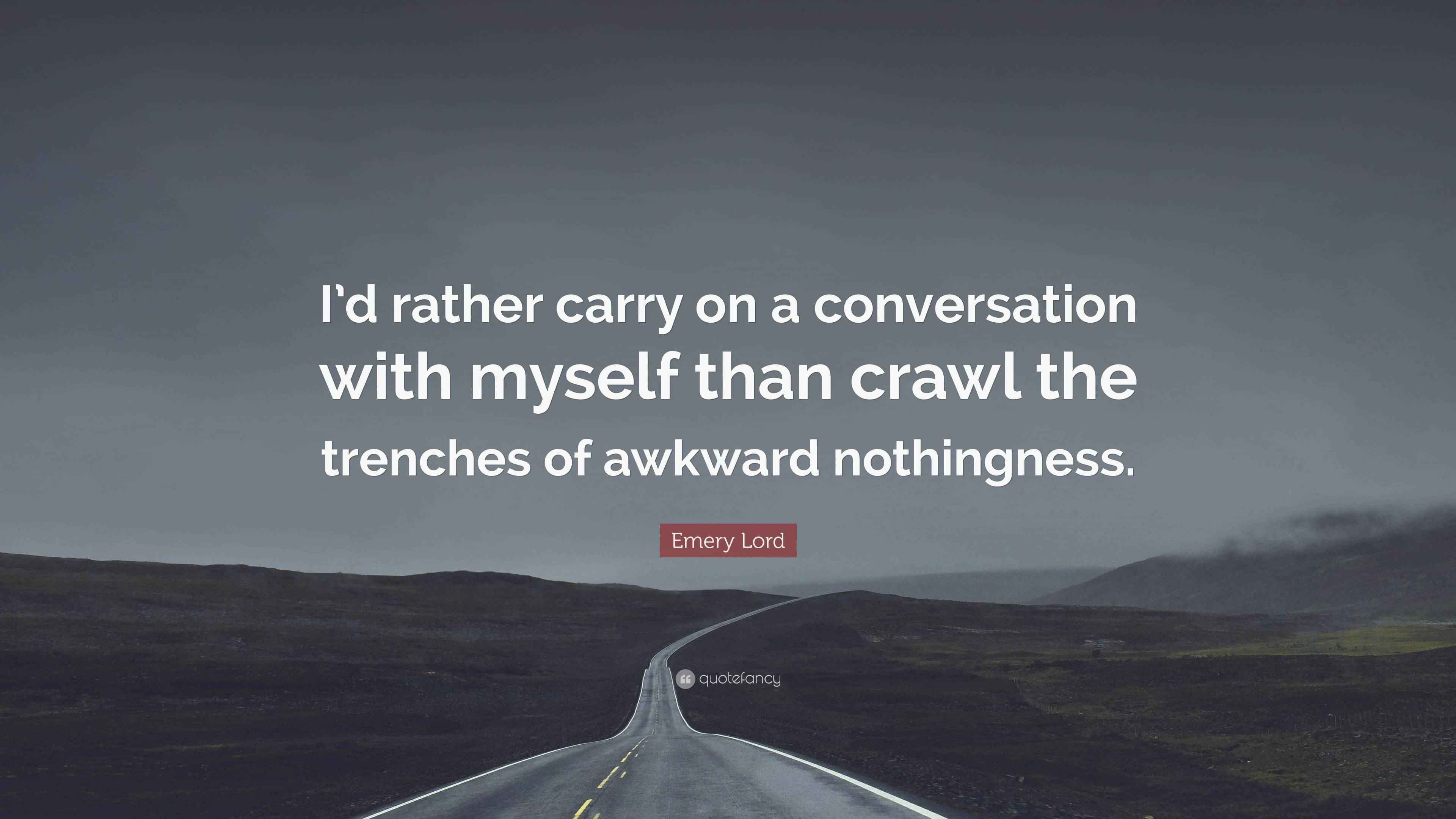 Emery Lord Quote: “I’d rather carry on a conversation with myself than ...