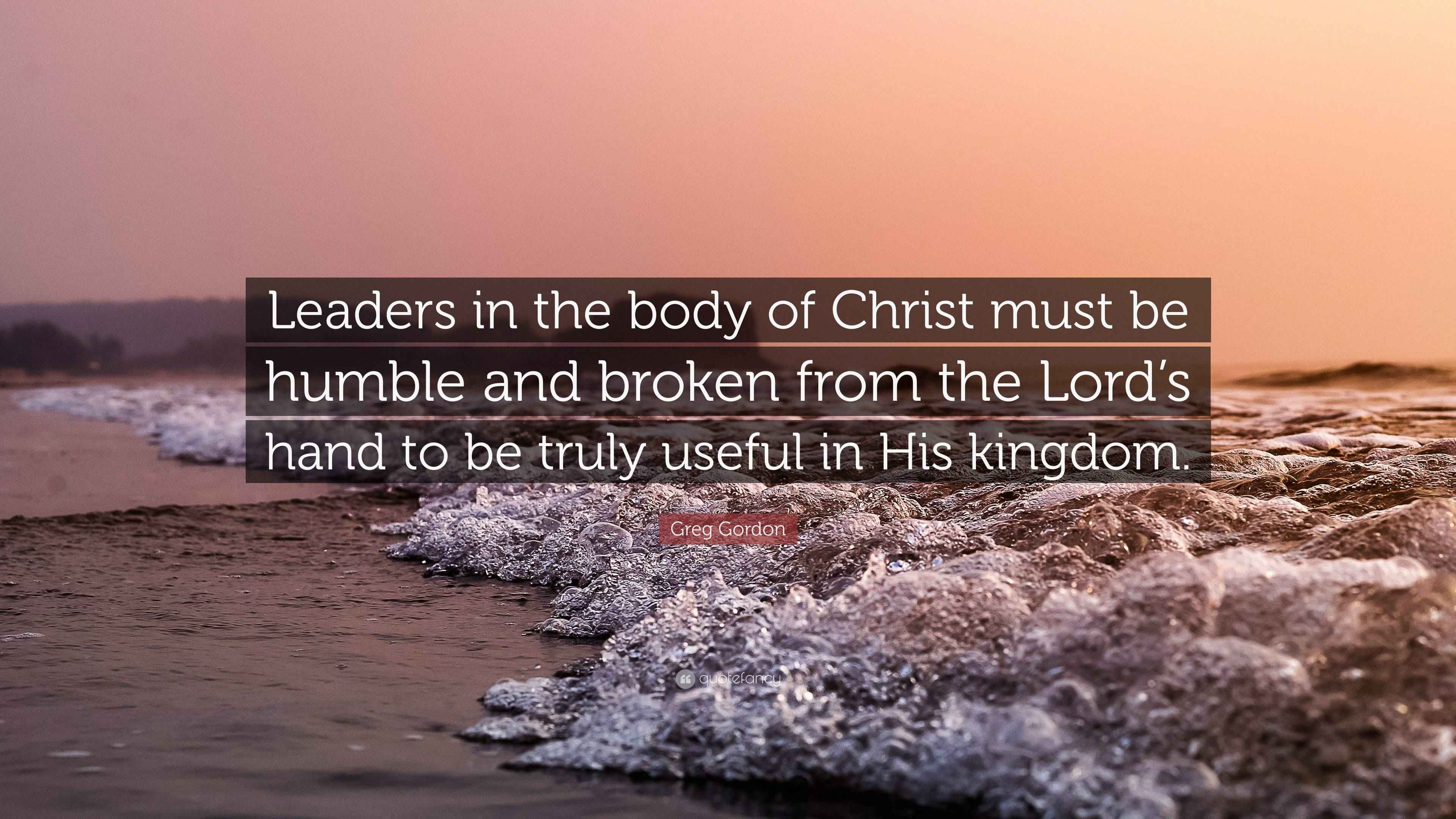 Greg Gordon Quote: “Leaders in the body of Christ must be humble and ...