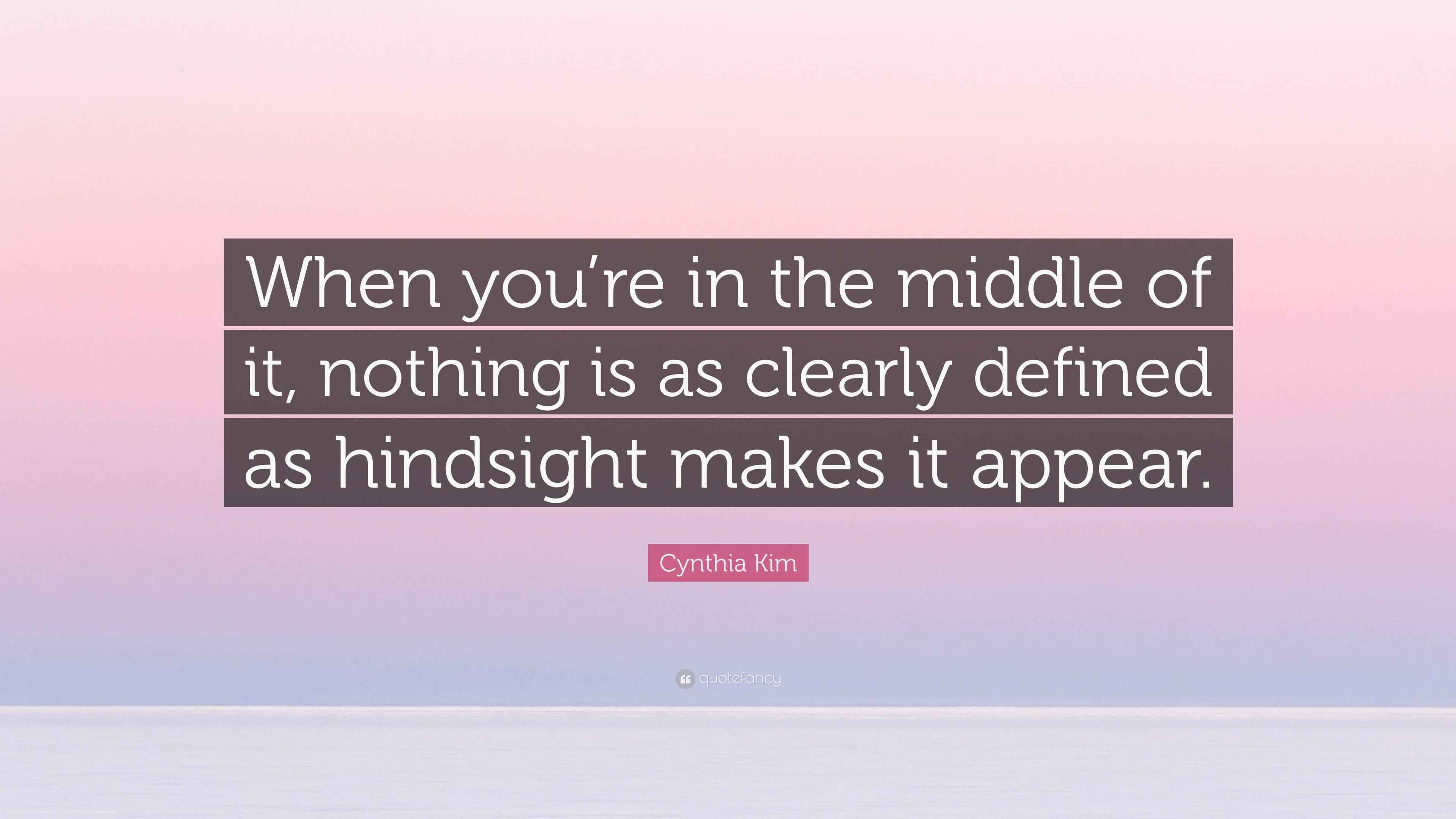 Cynthia Kim Quote: “When you’re in the middle of it, nothing is as ...