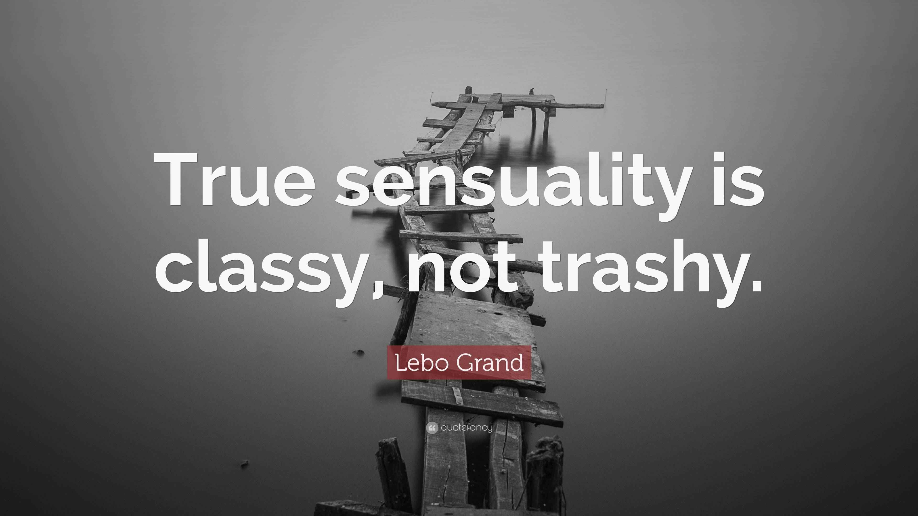 Lebo Grand Quote: “True sensuality is classy, not trashy.”