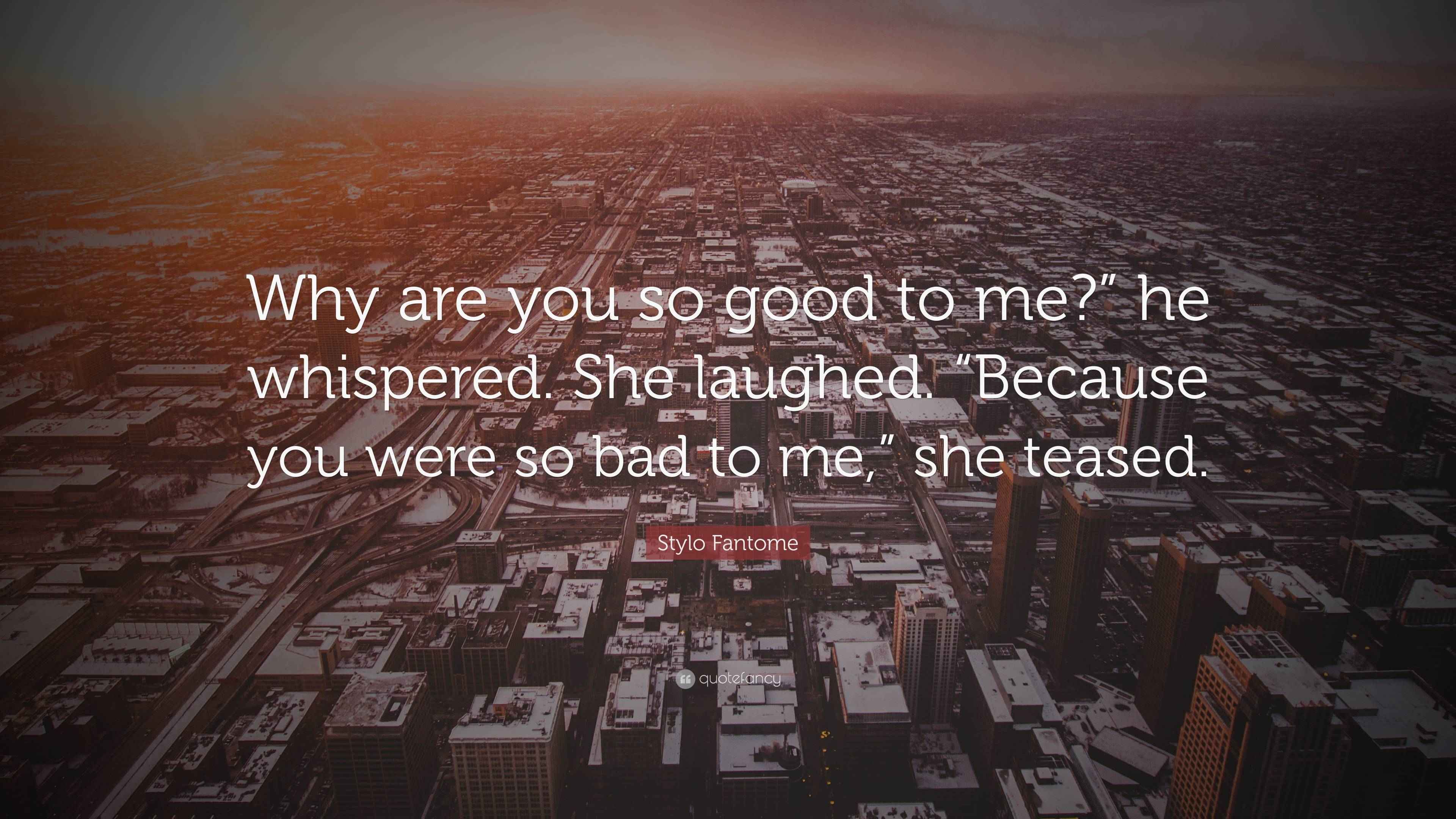 Stylo Fantome Quote: “Why are you so good to me?” he whispered. She ...