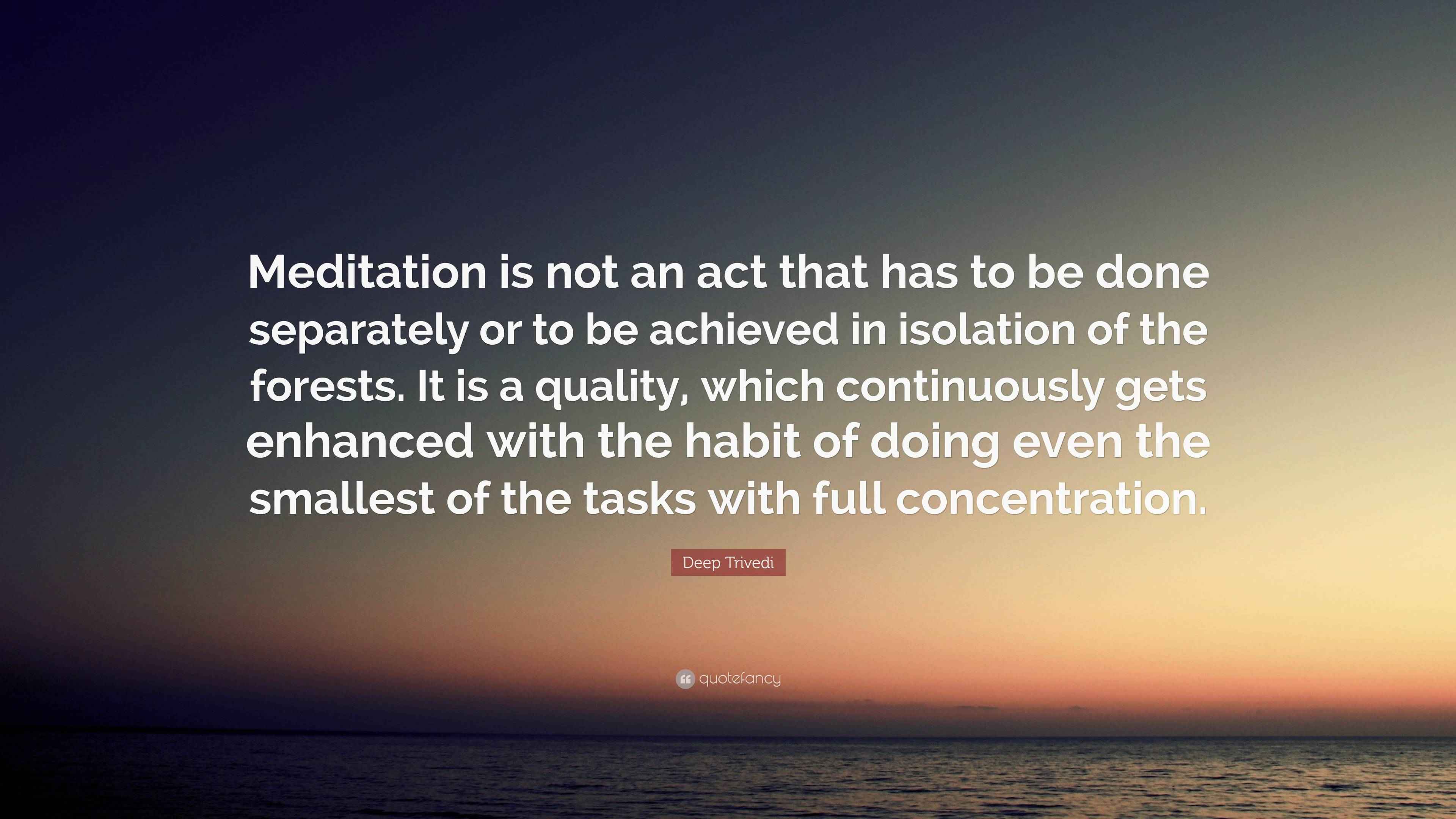 Deep Trivedi Quote: “Meditation is not an act that has to be done ...