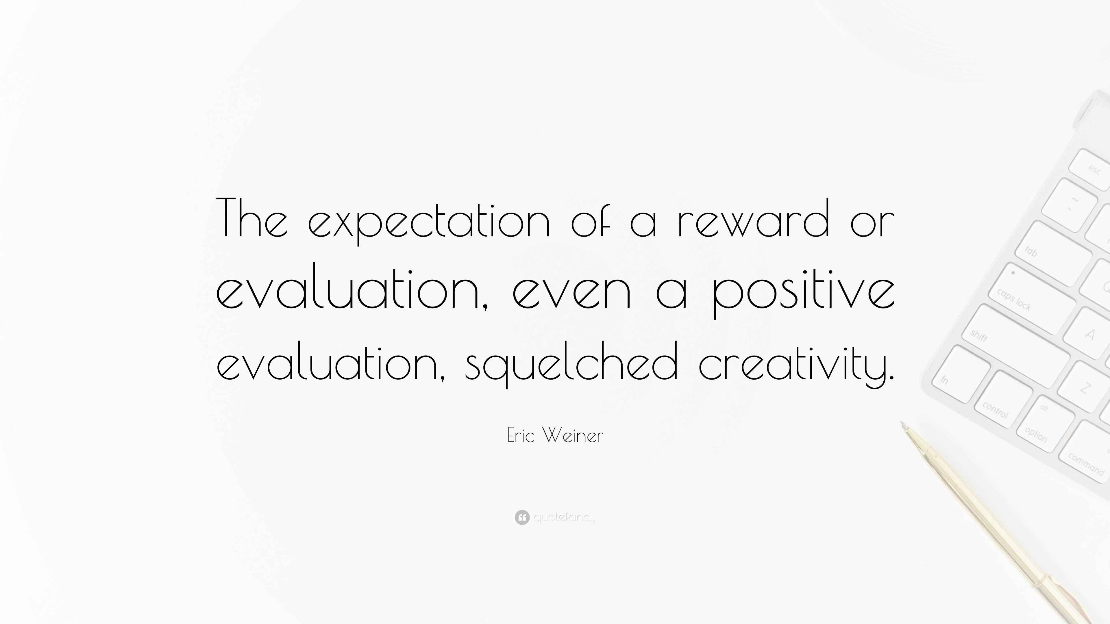Eric Weiner Quote: “The expectation of a reward or evaluation, even a ...