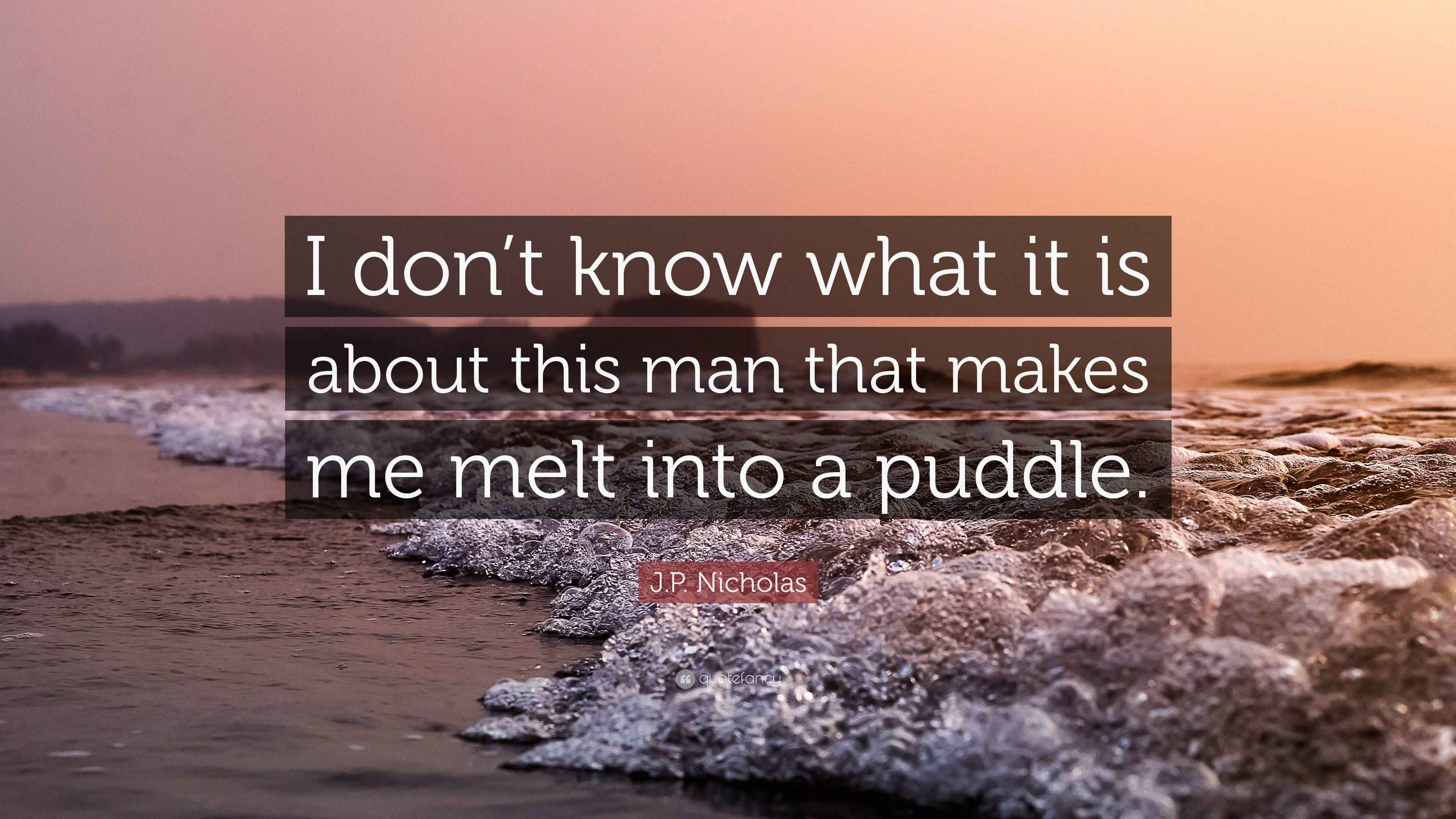 J.P. Nicholas Quote: “I don’t know what it is about this man that makes ...