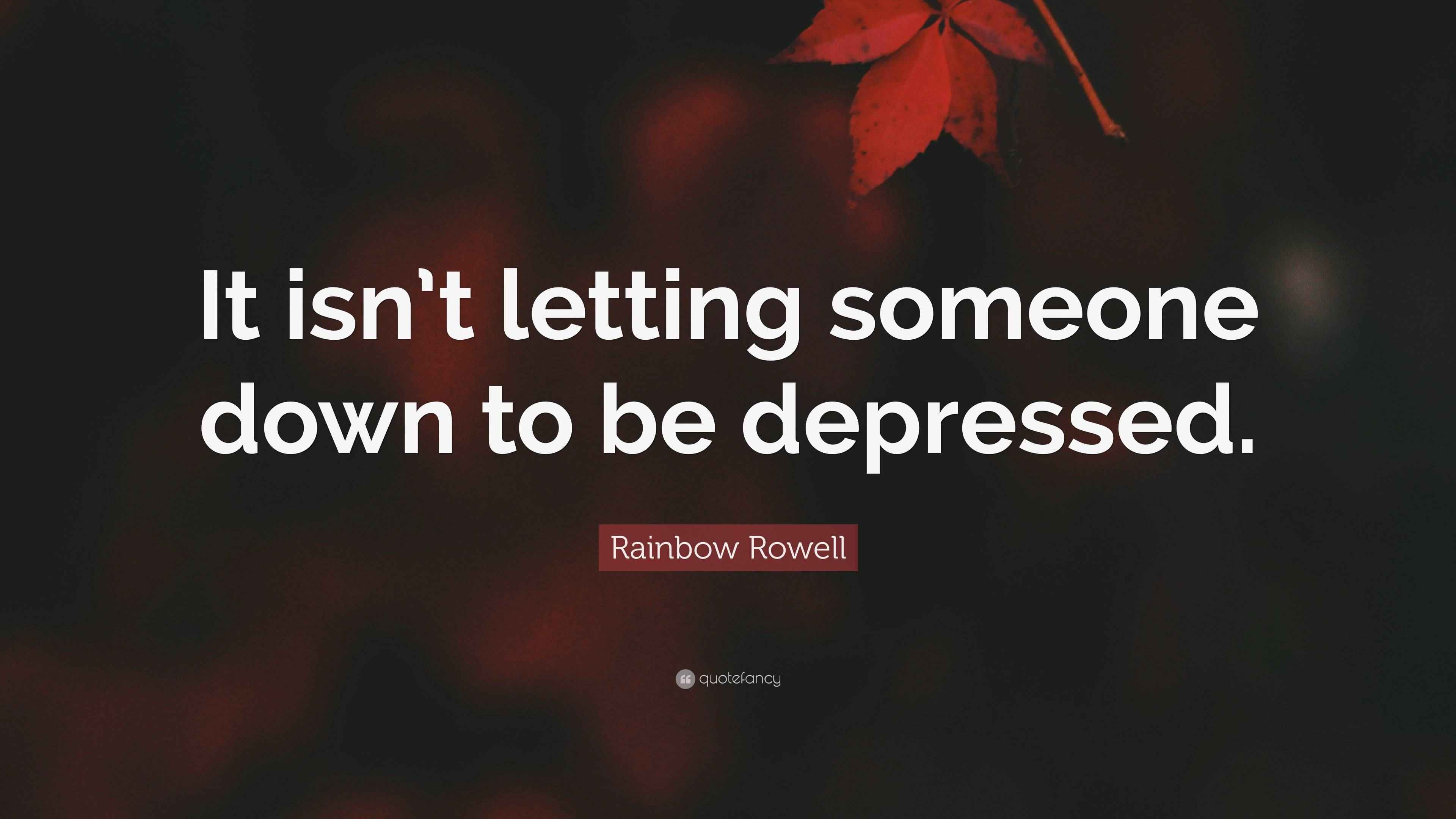 Rainbow Rowell Quote: “It isn’t letting someone down to be depressed.”