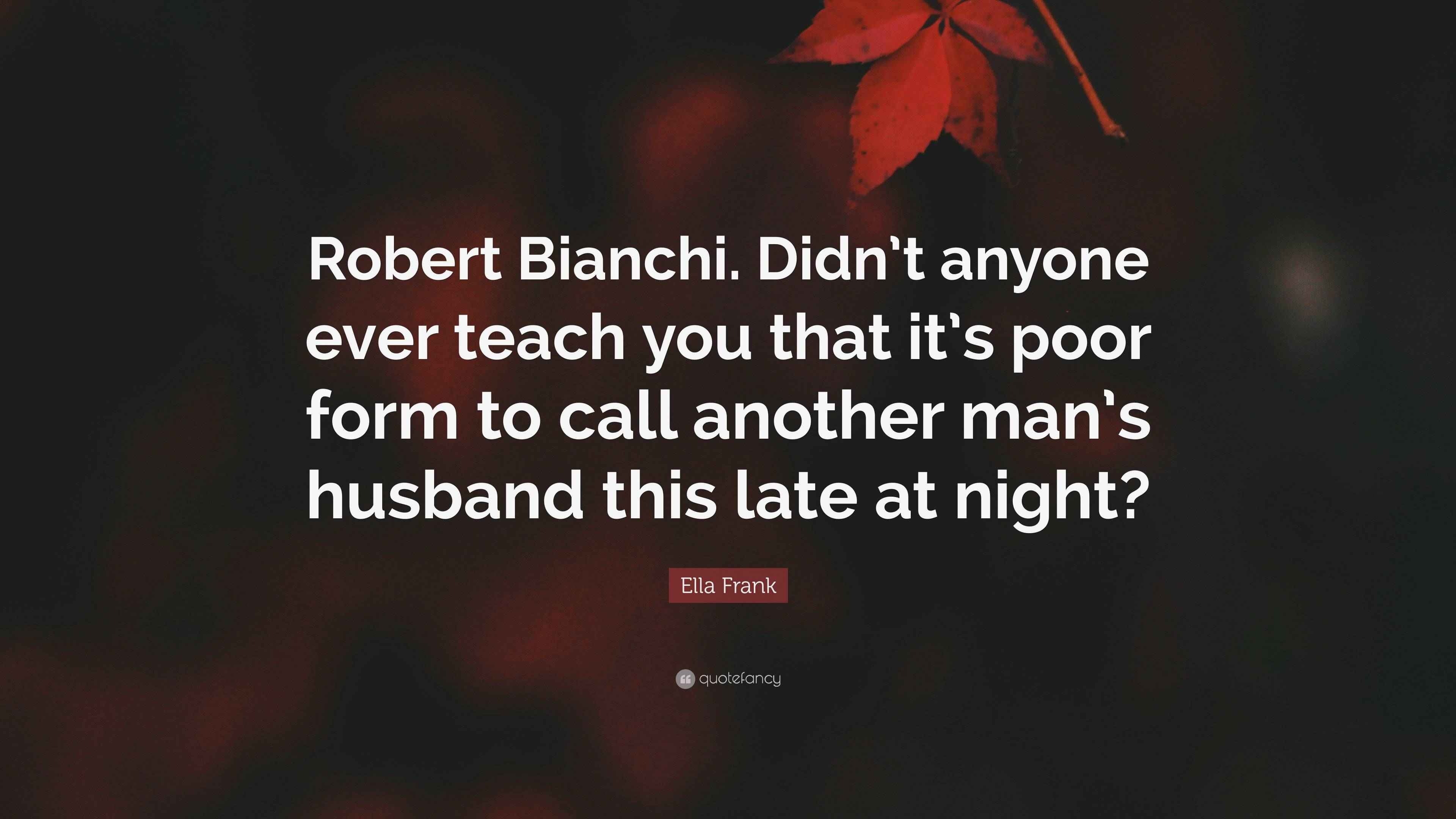 Ella Frank Quote: “Robert Bianchi. Didn’t anyone ever teach you that it ...