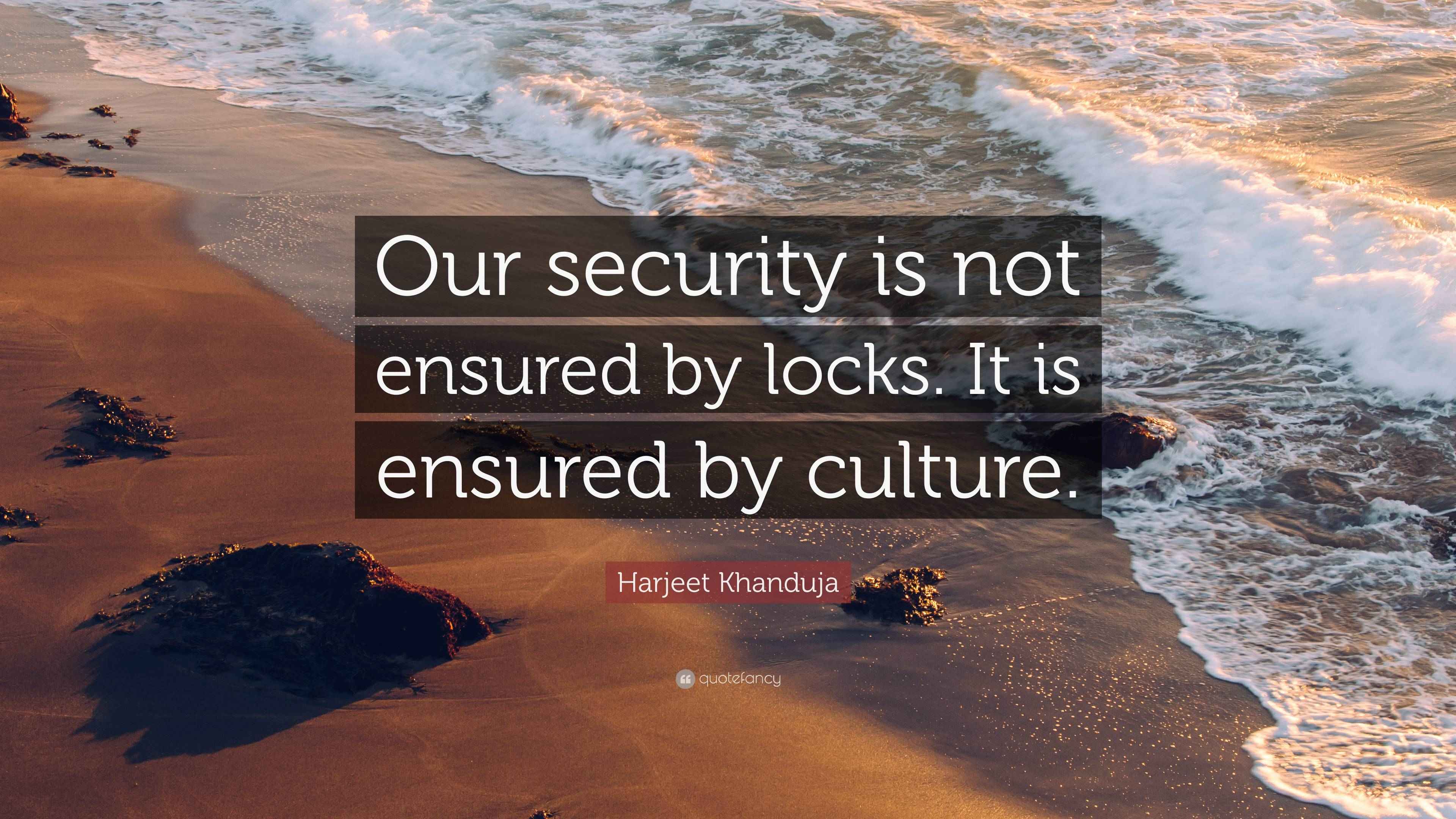 Harjeet Khanduja Quote: “Our security is not ensured by locks. It is ...