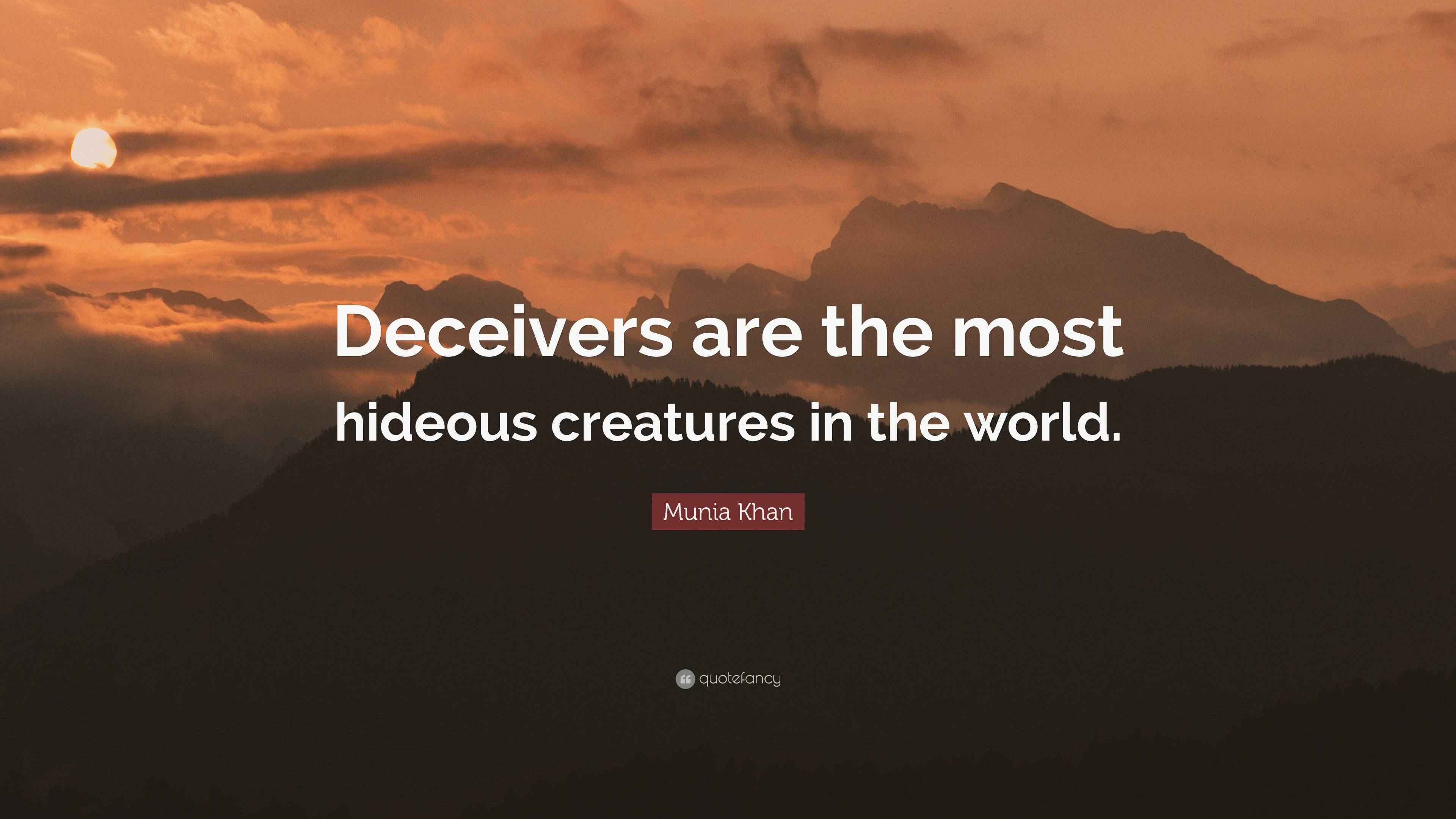 Munia Khan Quote: “Deceivers are the most hideous creatures in the world.”
