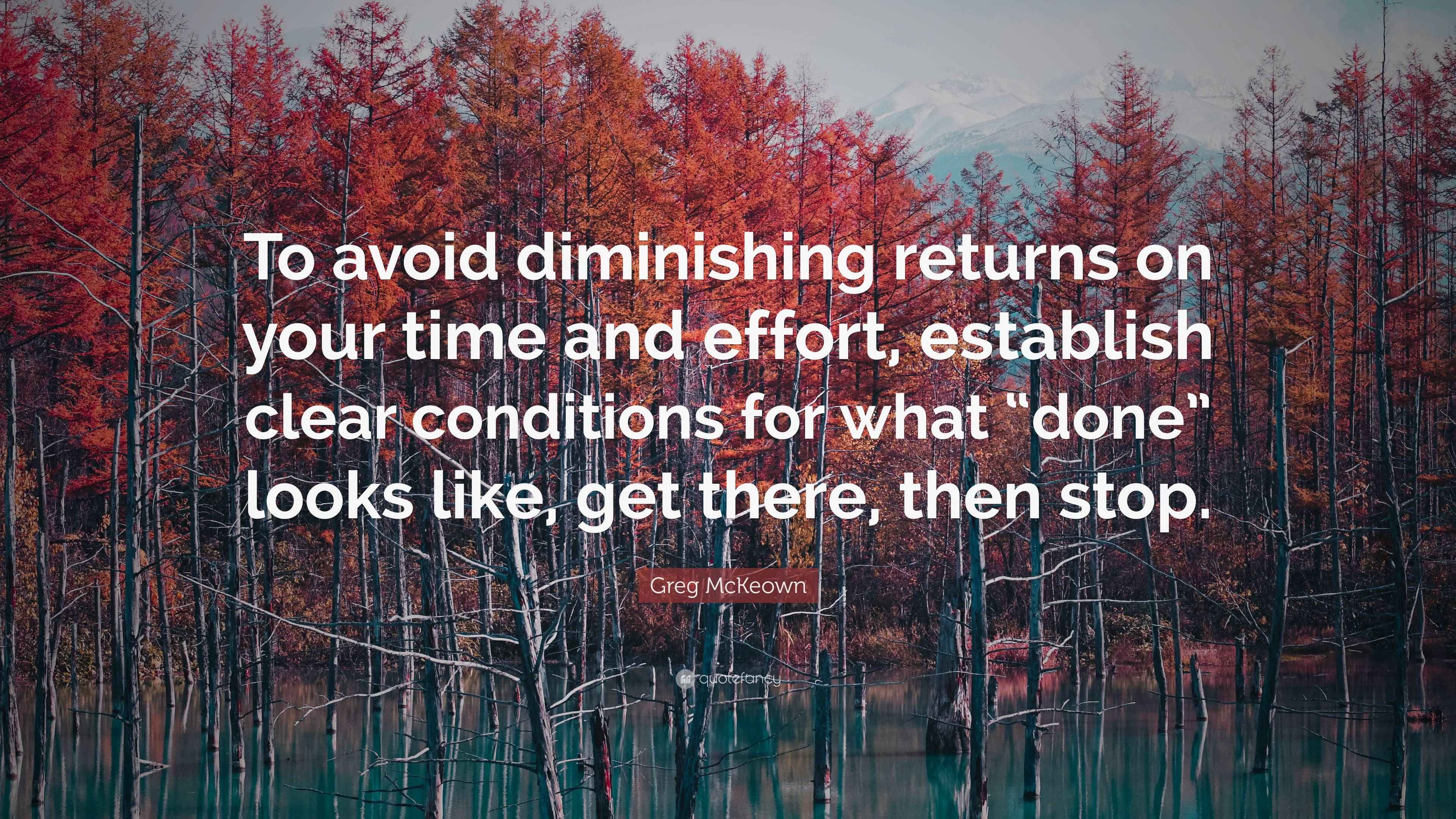 Greg McKeown Quote: “To avoid diminishing returns on your time and ...
