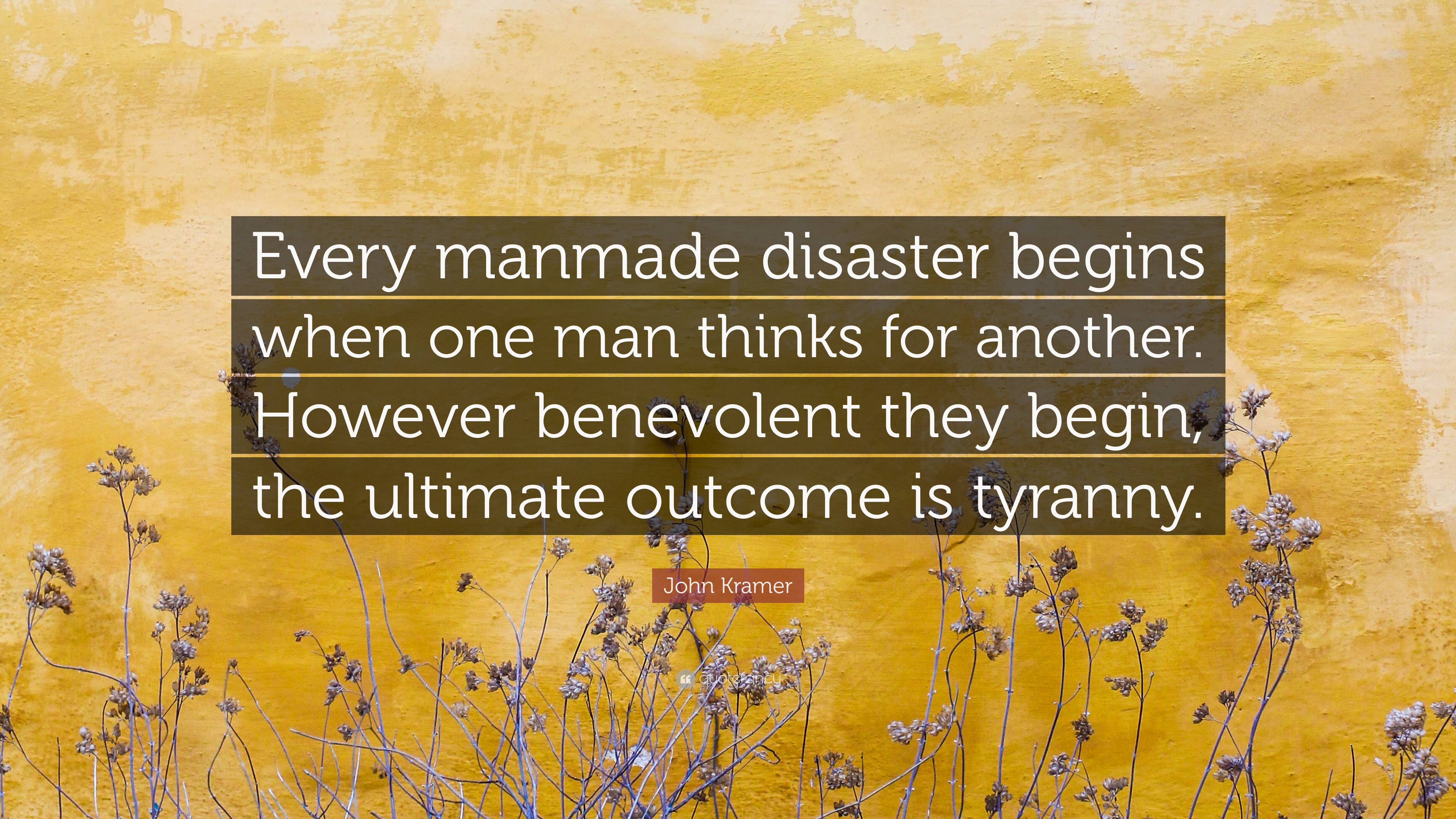 John Kramer Quote: “Every manmade disaster begins when one man thinks ...
