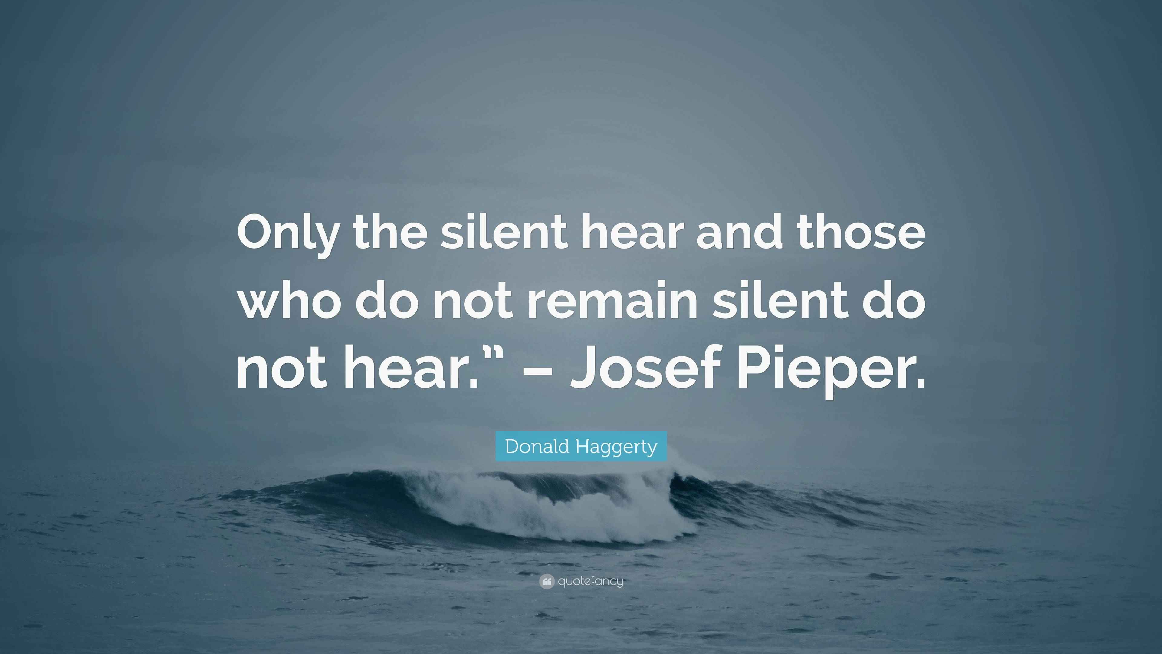 Donald Haggerty Quote: “Only the silent hear and those who do not ...