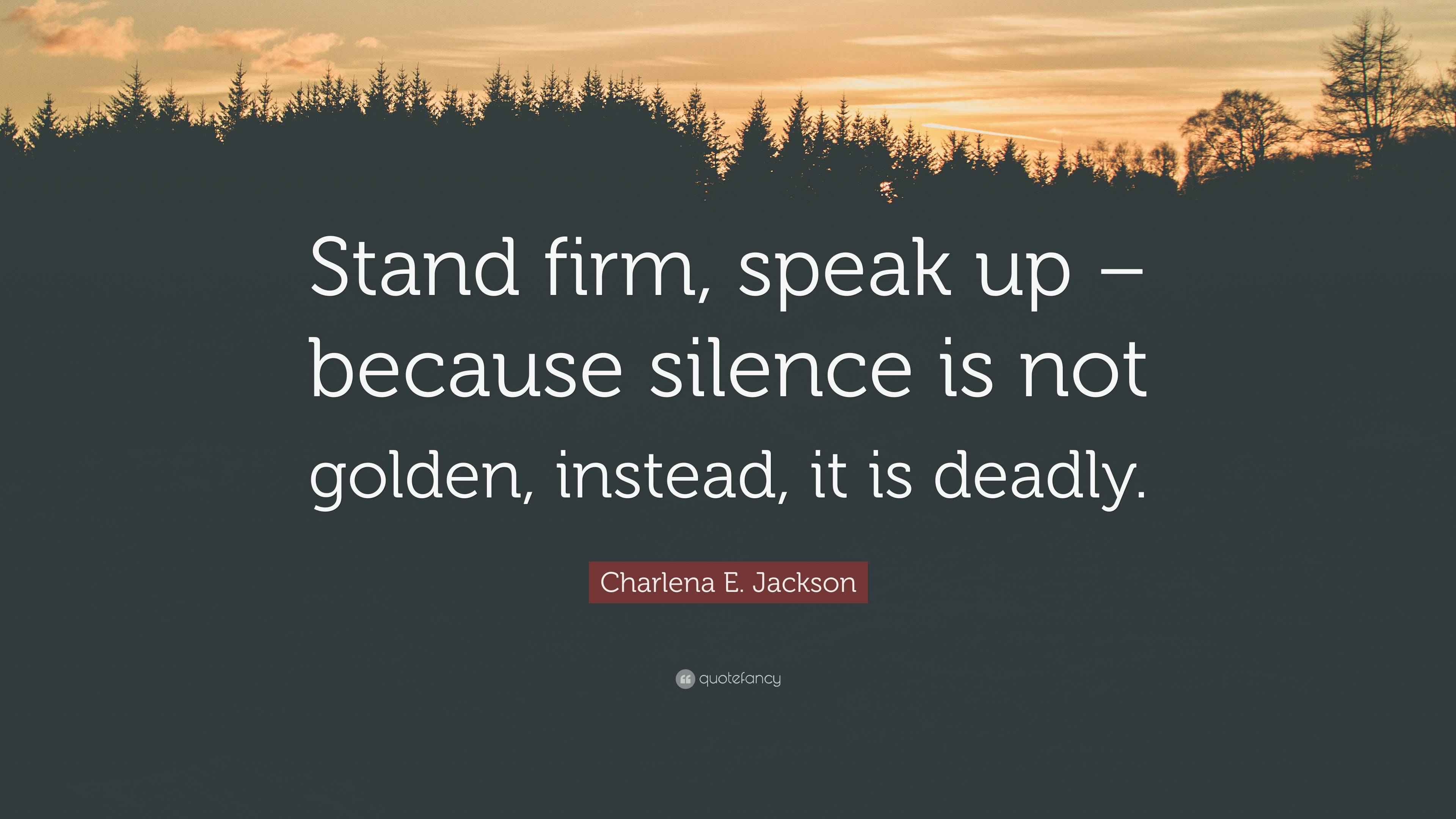 Charlena E. Jackson Quote: “Stand firm, speak up – because silence is ...