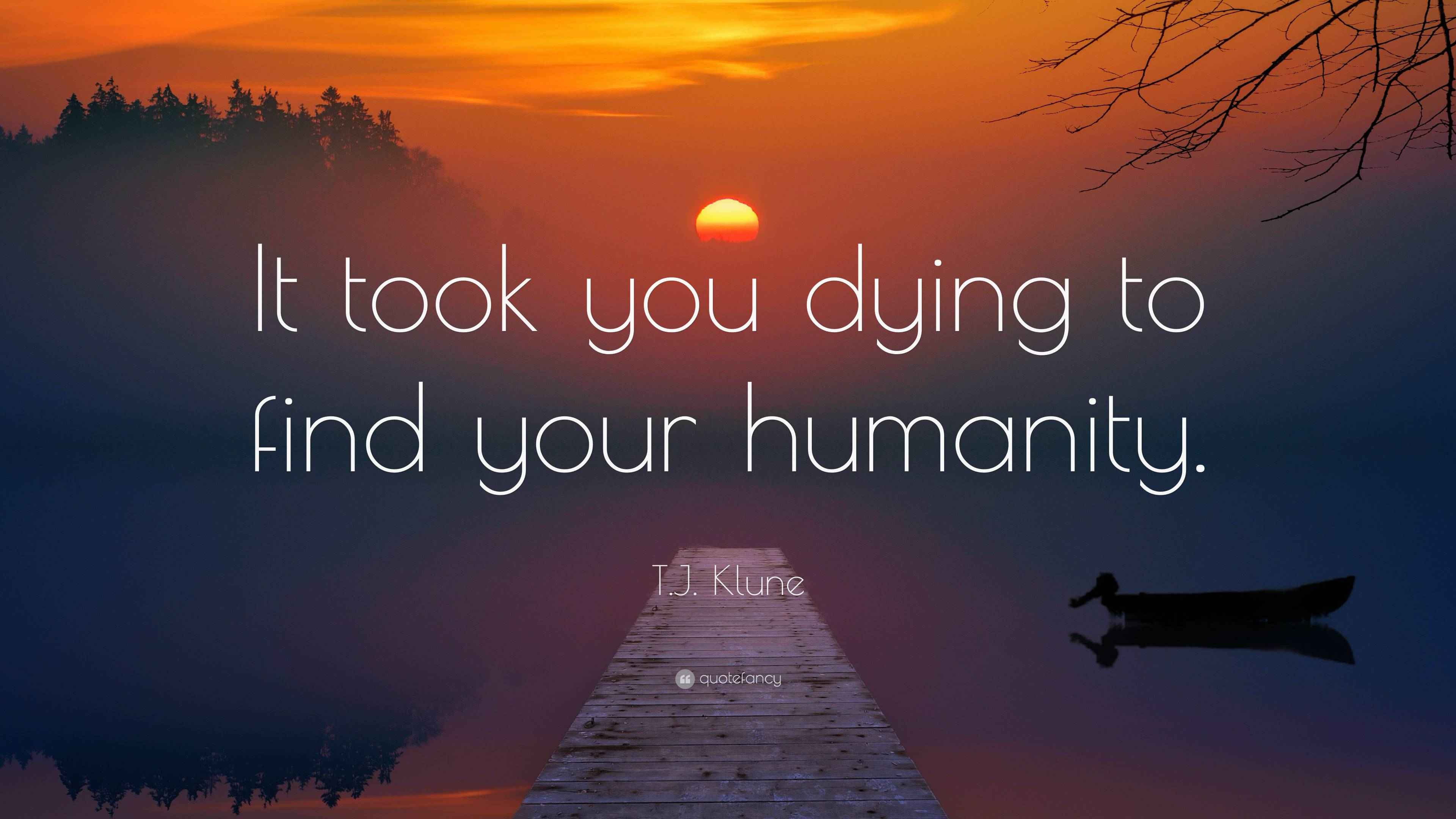 T.J. Klune Quote: “It took you dying to find your humanity.”