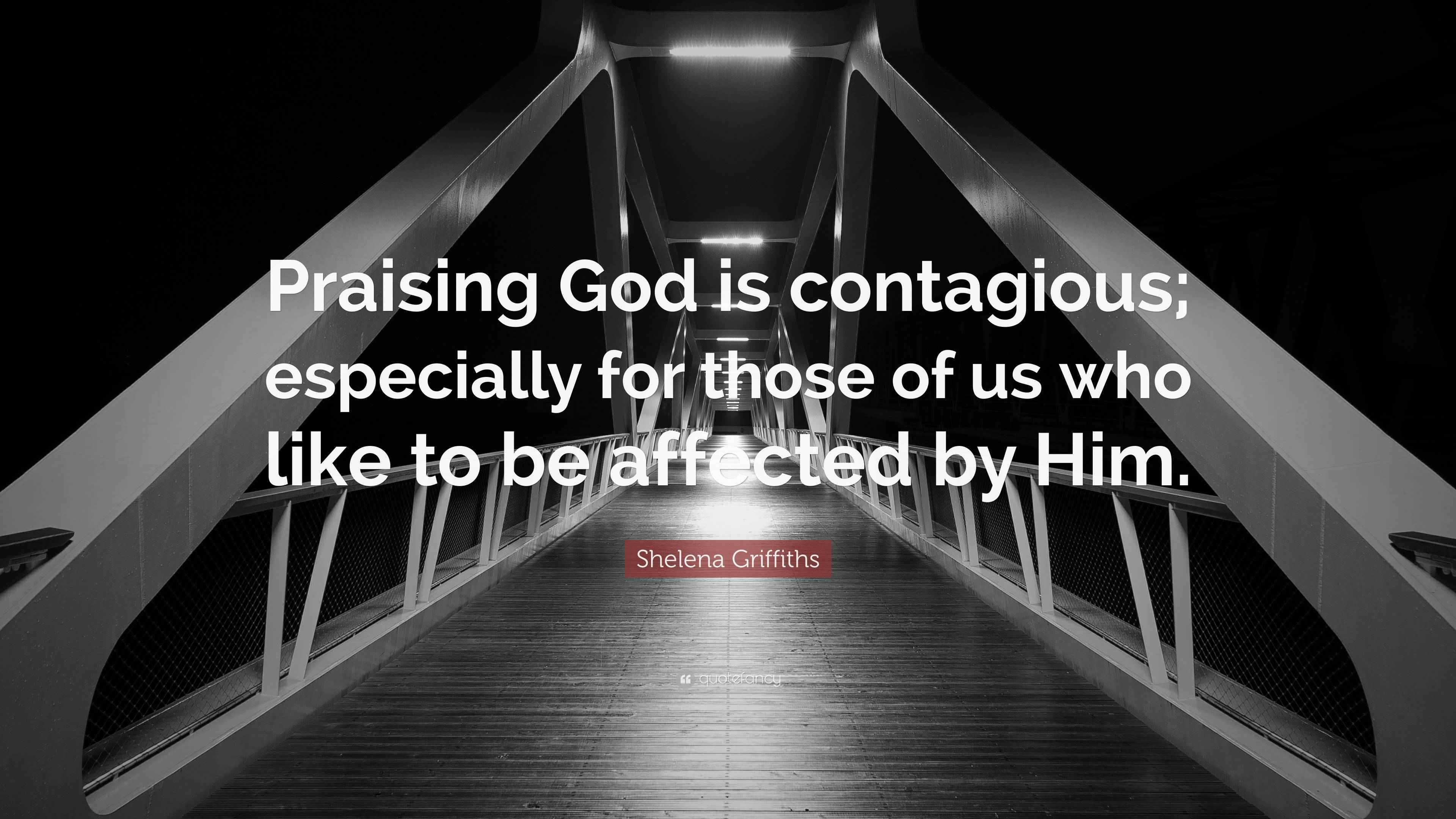 Shelena Griffiths Quote: “Praising God is contagious; especially for ...
