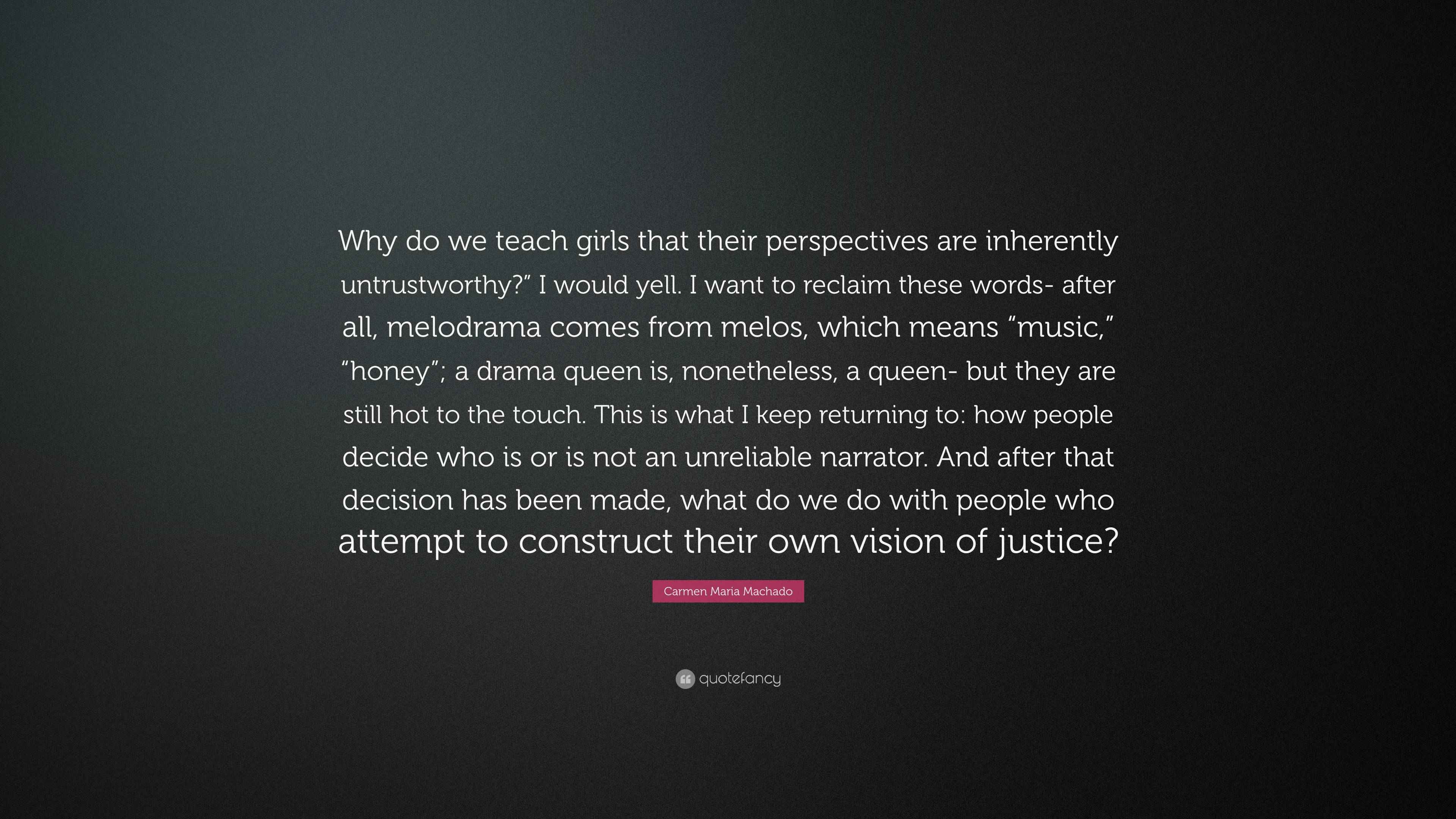 Carmen Maria Machado Quote: “Why do we teach girls that their ...