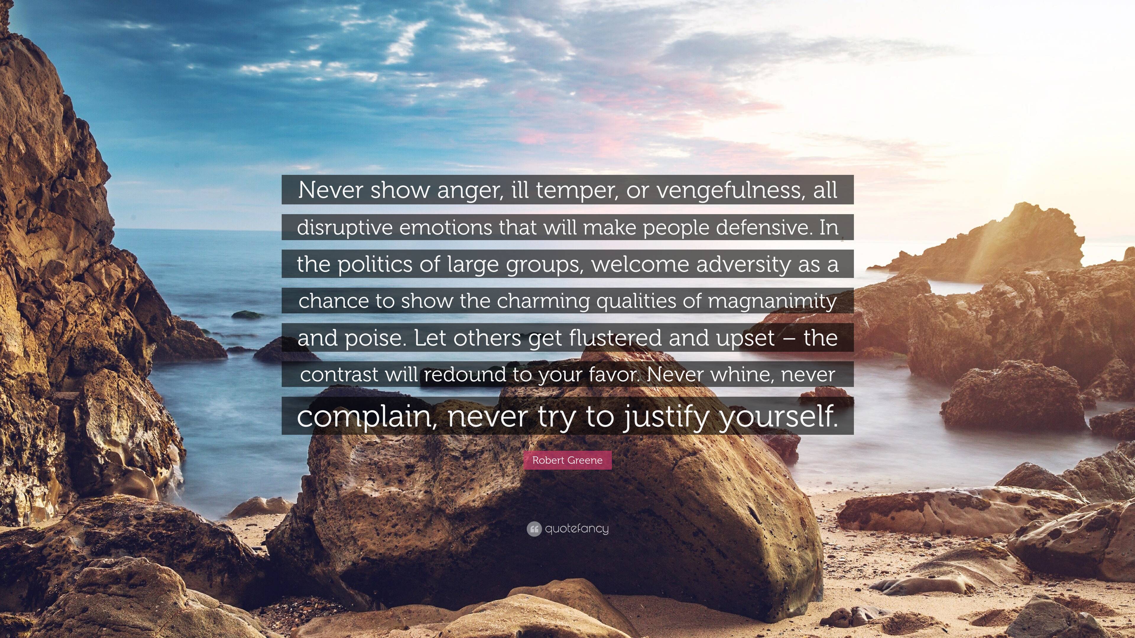 Robert Greene Quote: “Never show anger, ill temper, or vengefulness ...