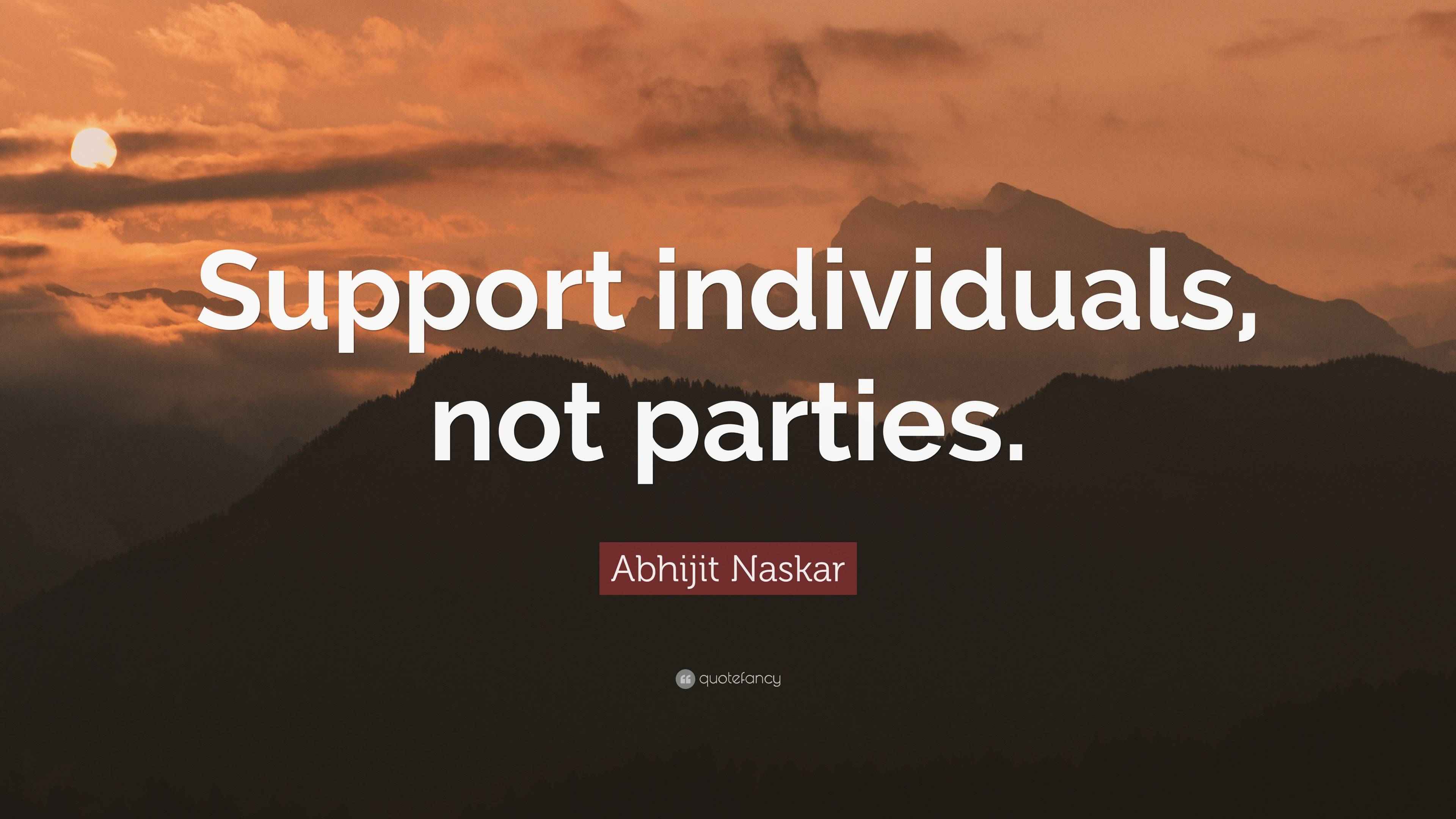 Abhijit Naskar Quote: “Support individuals, not parties.”