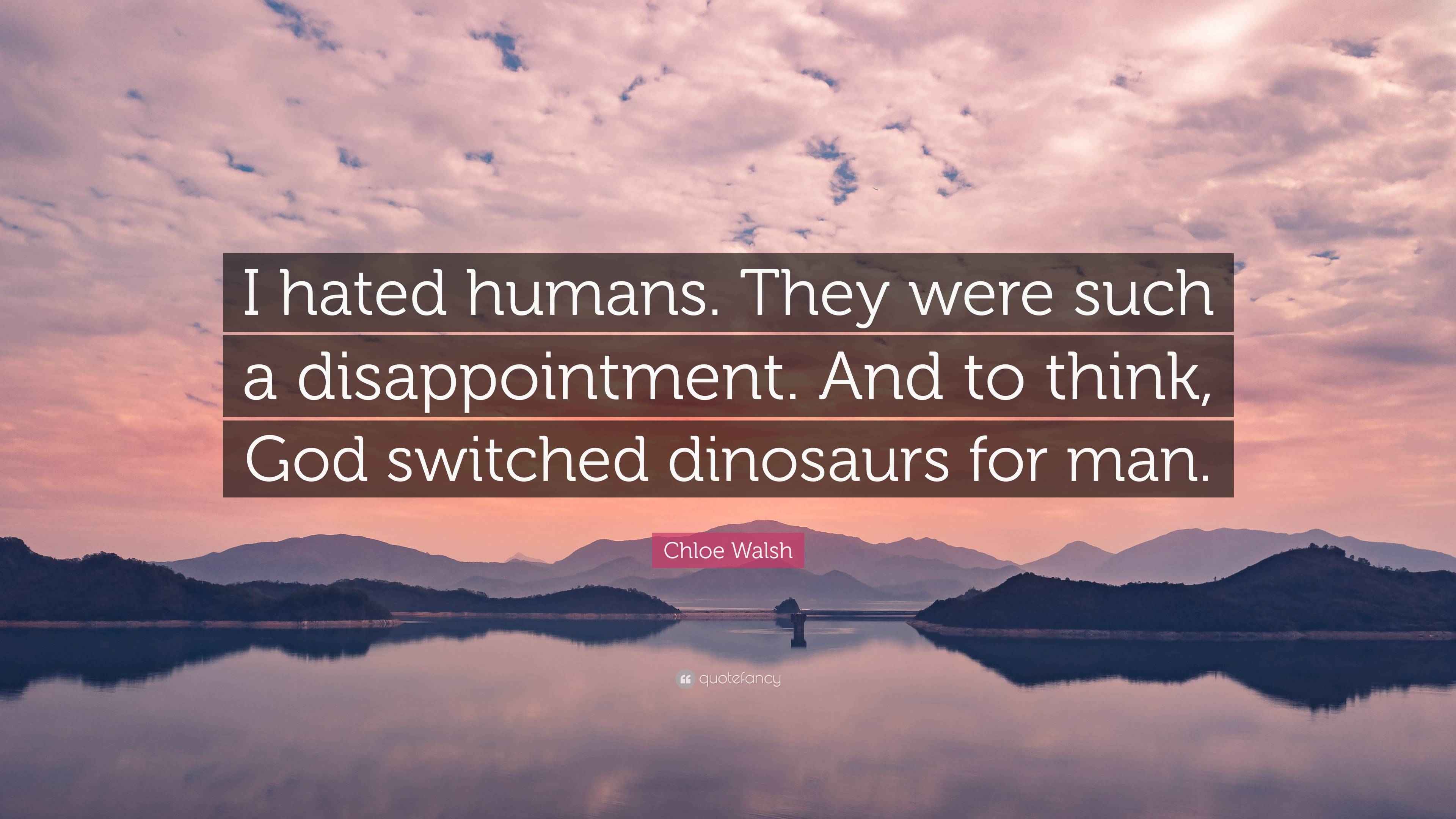 Chloe Walsh Quote: “I hated humans. They were such a disappointment ...