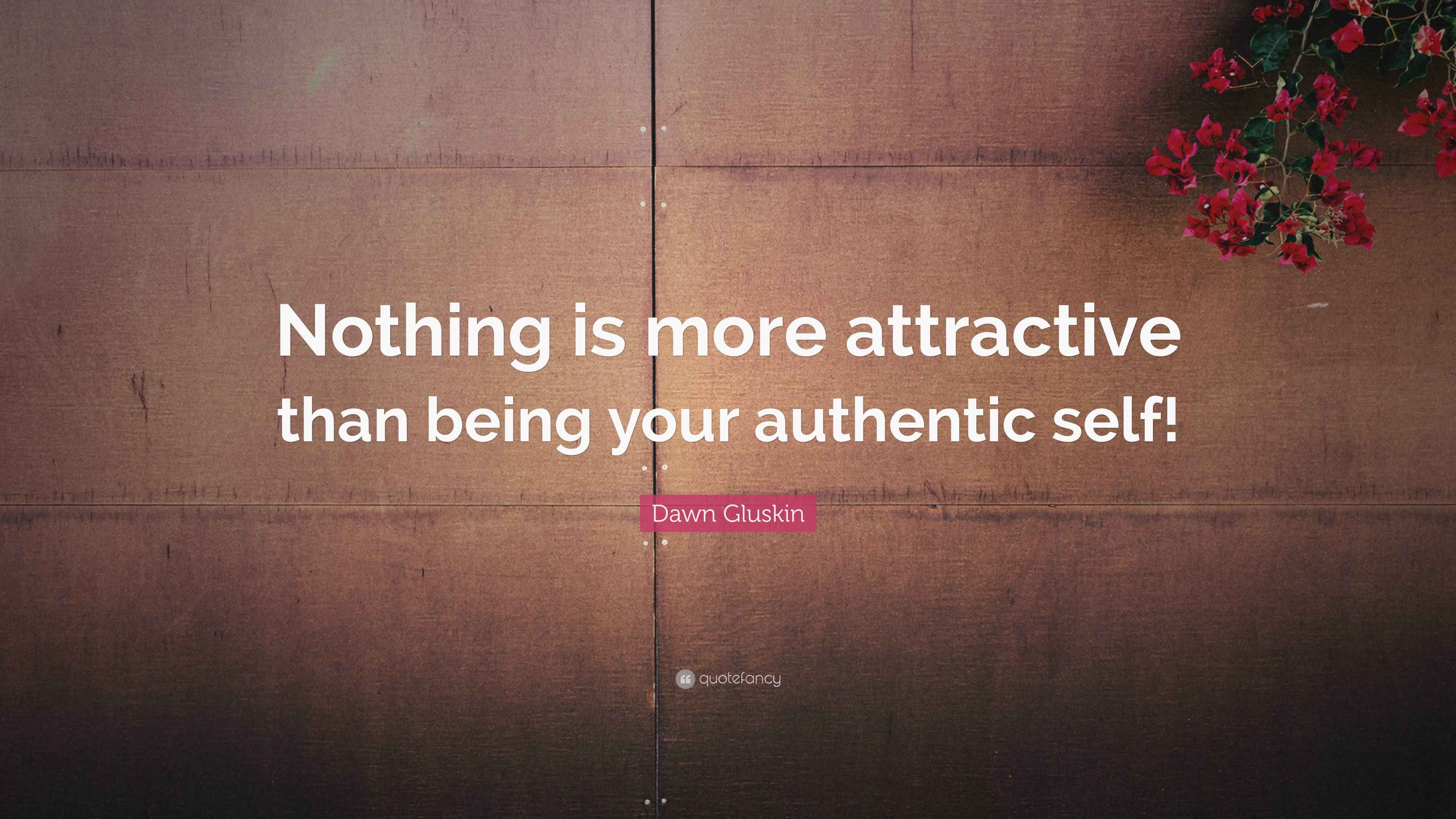Dawn Gluskin Quote: “Nothing is more attractive than being your ...