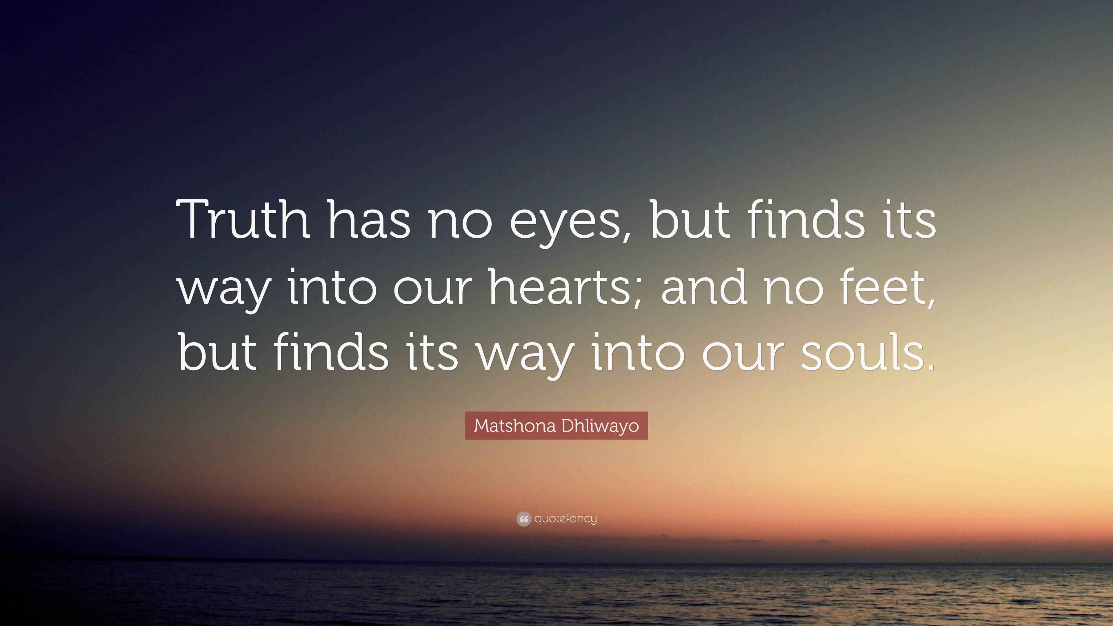 Matshona Dhliwayo Quote: “Truth has no eyes, but finds its way into our ...