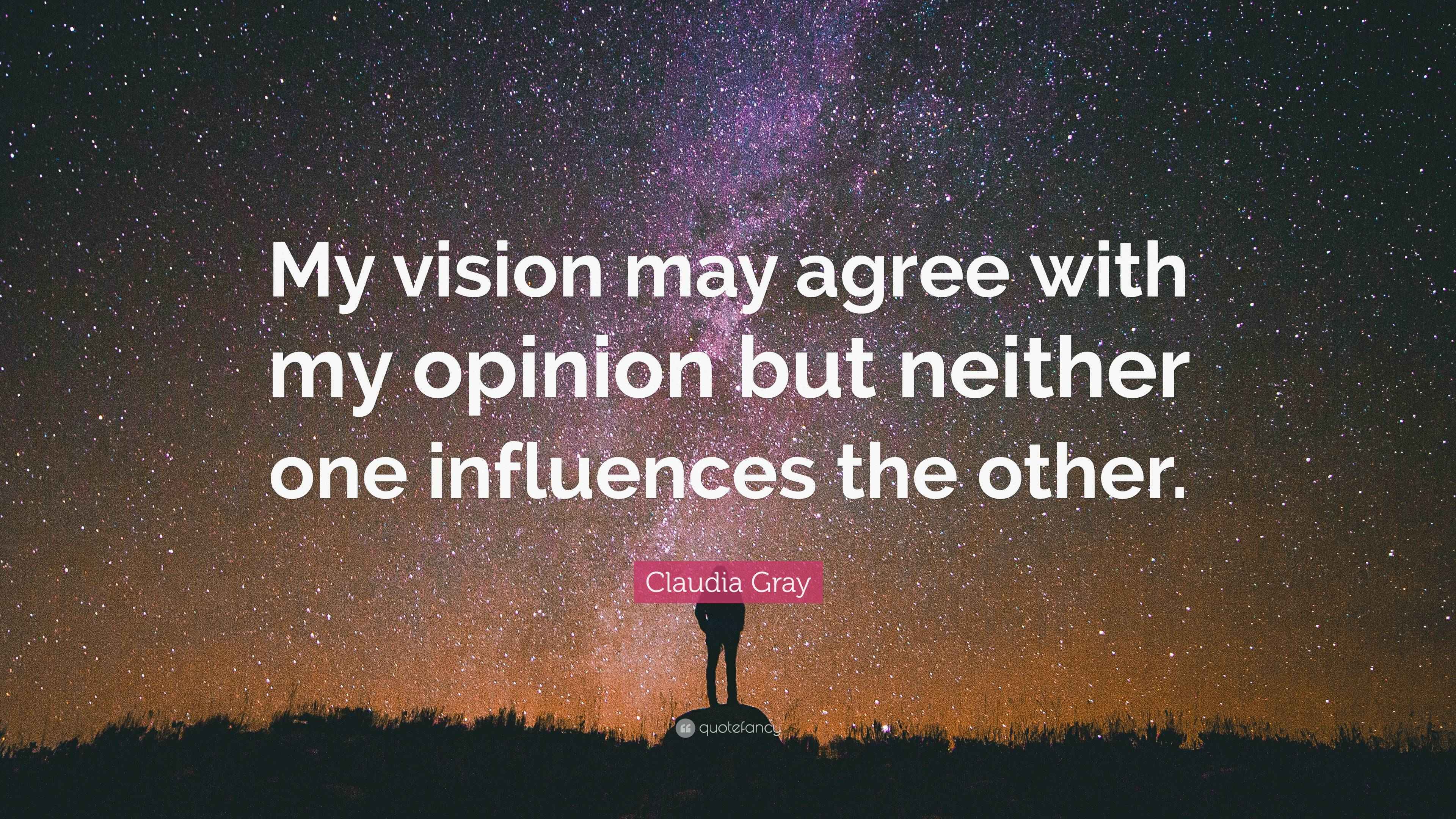 Claudia Gray Quote: “My vision may agree with my opinion but neither ...