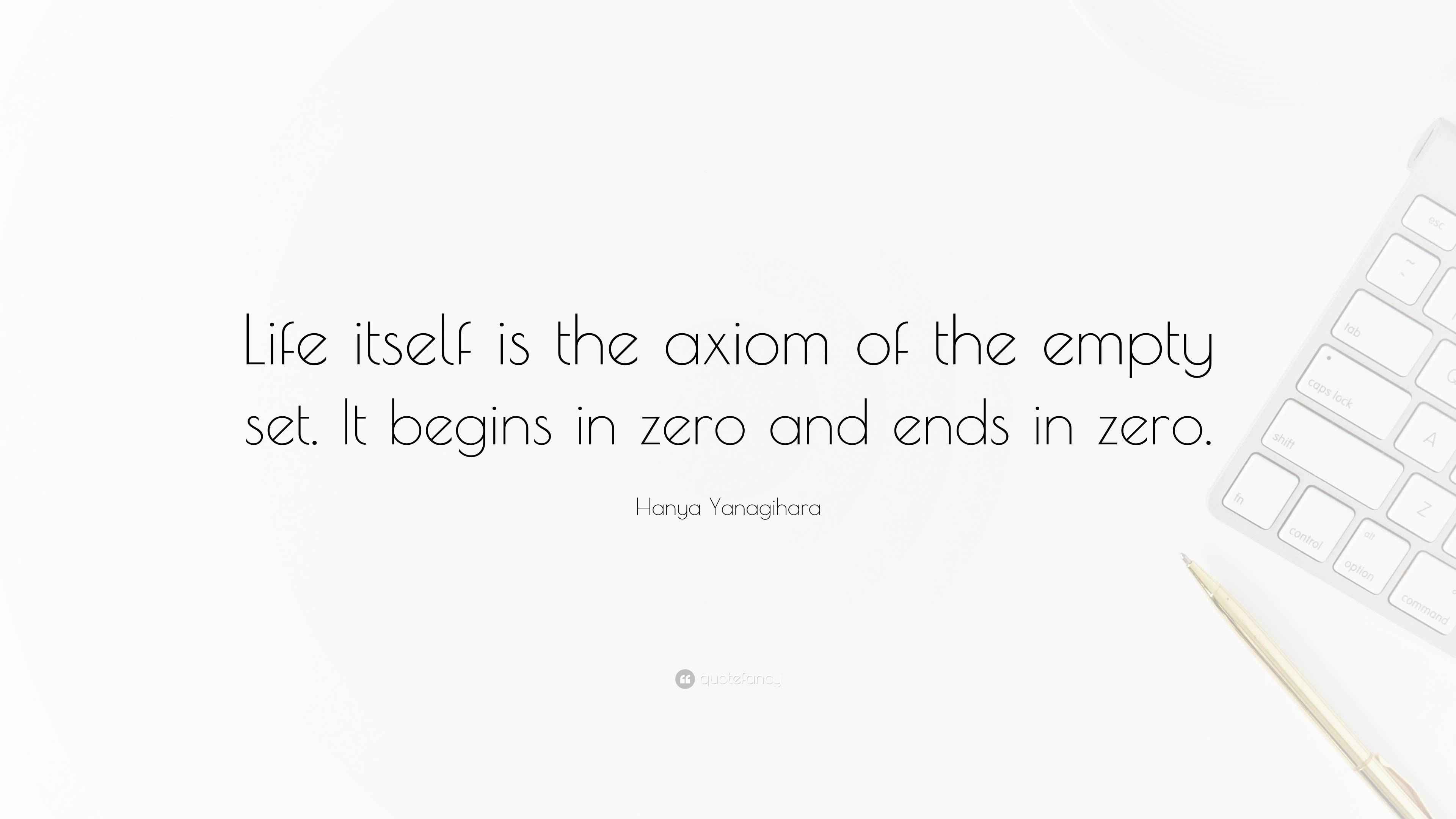 Hanya Yanagihara Quote: “Life itself is the axiom of the empty set. It ...