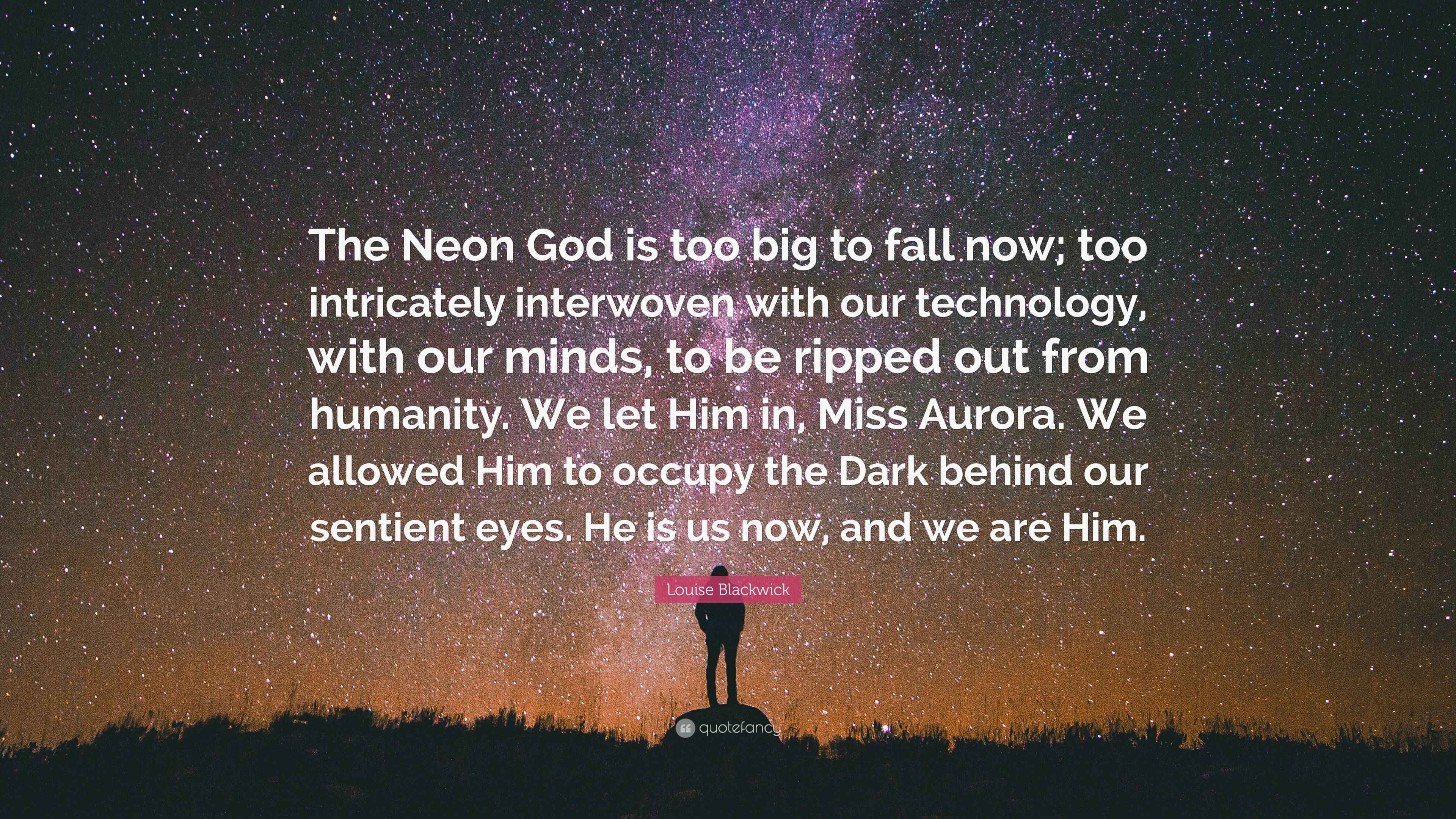 Louise Blackwick Quote: “The Neon God is too big to fall now; too ...