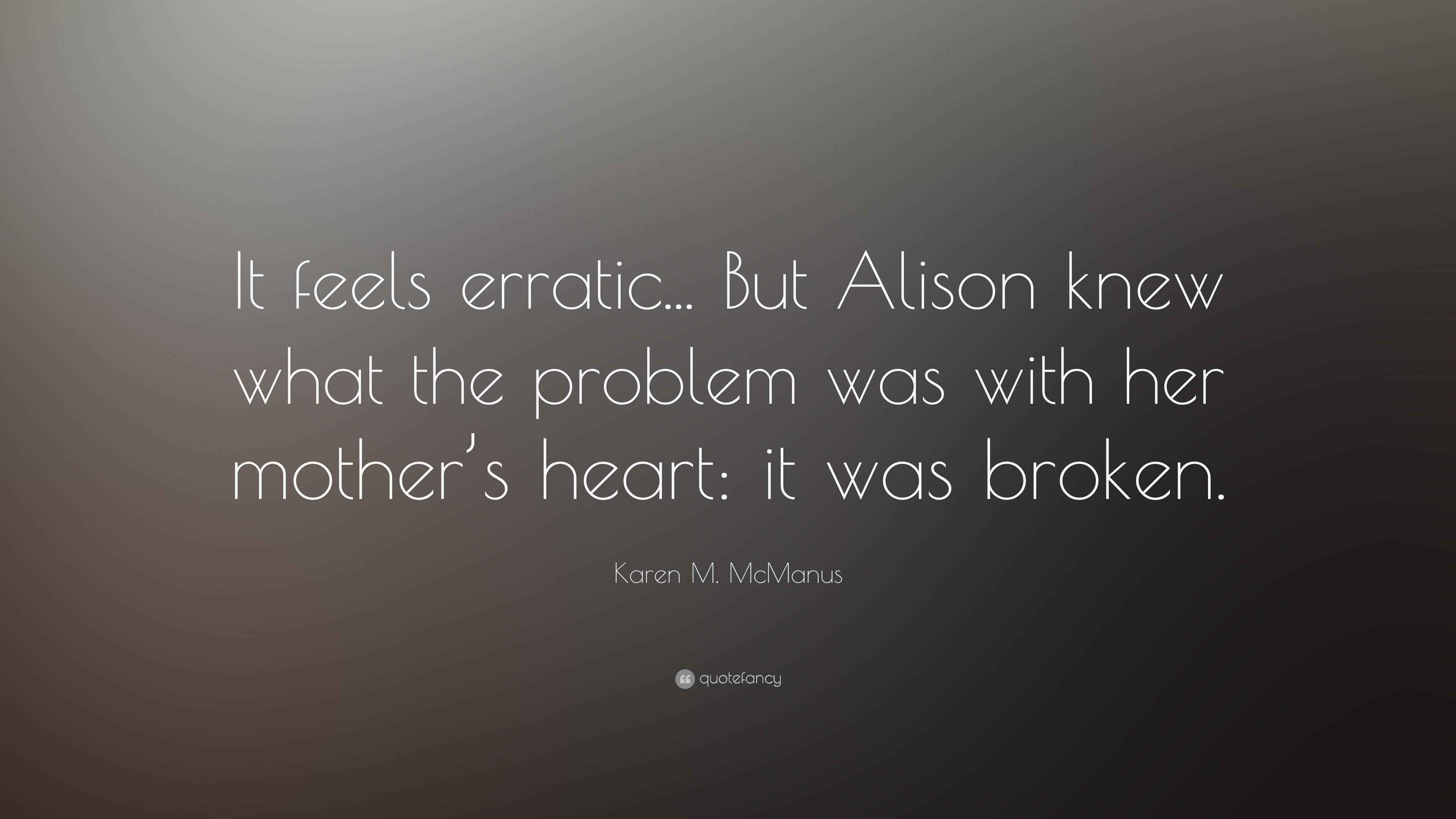 Karen M. McManus Quote: “It feels erratic... But Alison knew what the ...