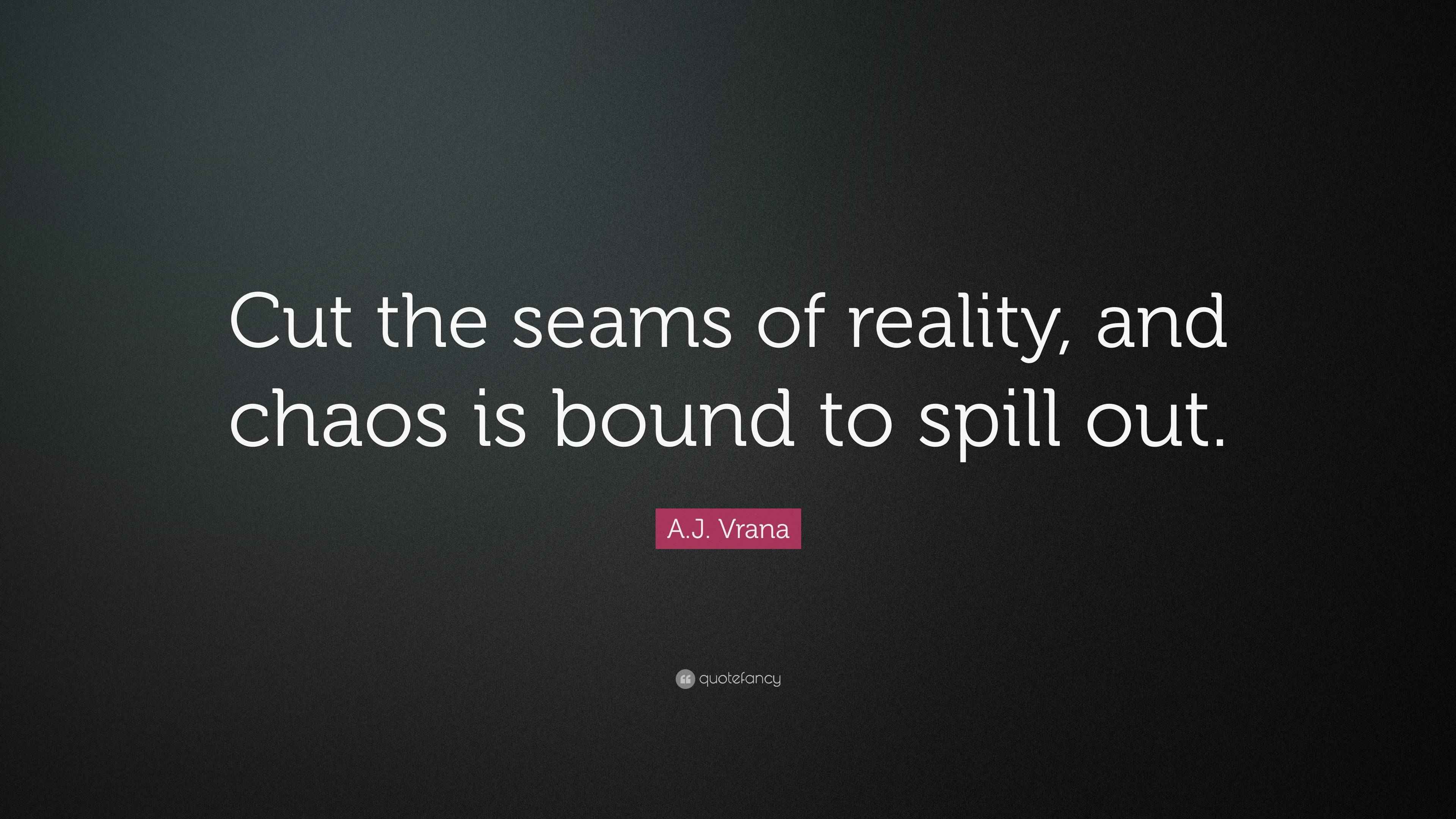 A.J. Vrana Quote: “Cut the seams of reality, and chaos is bound to ...
