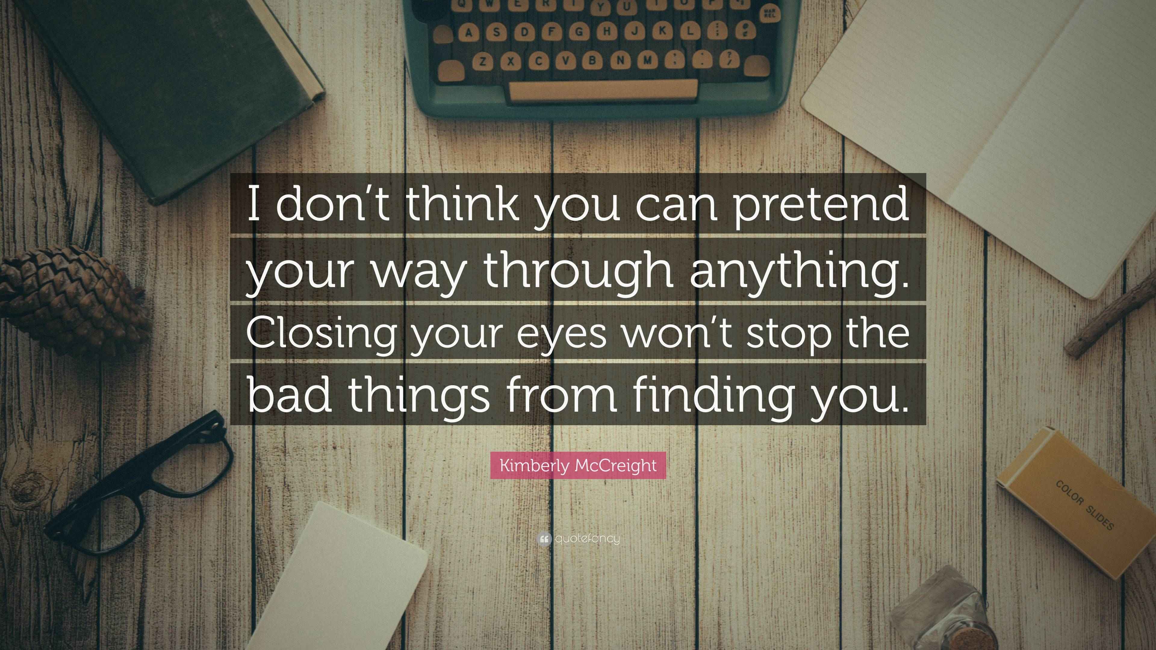 Kimberly McCreight Quote: “I don’t think you can pretend your way ...