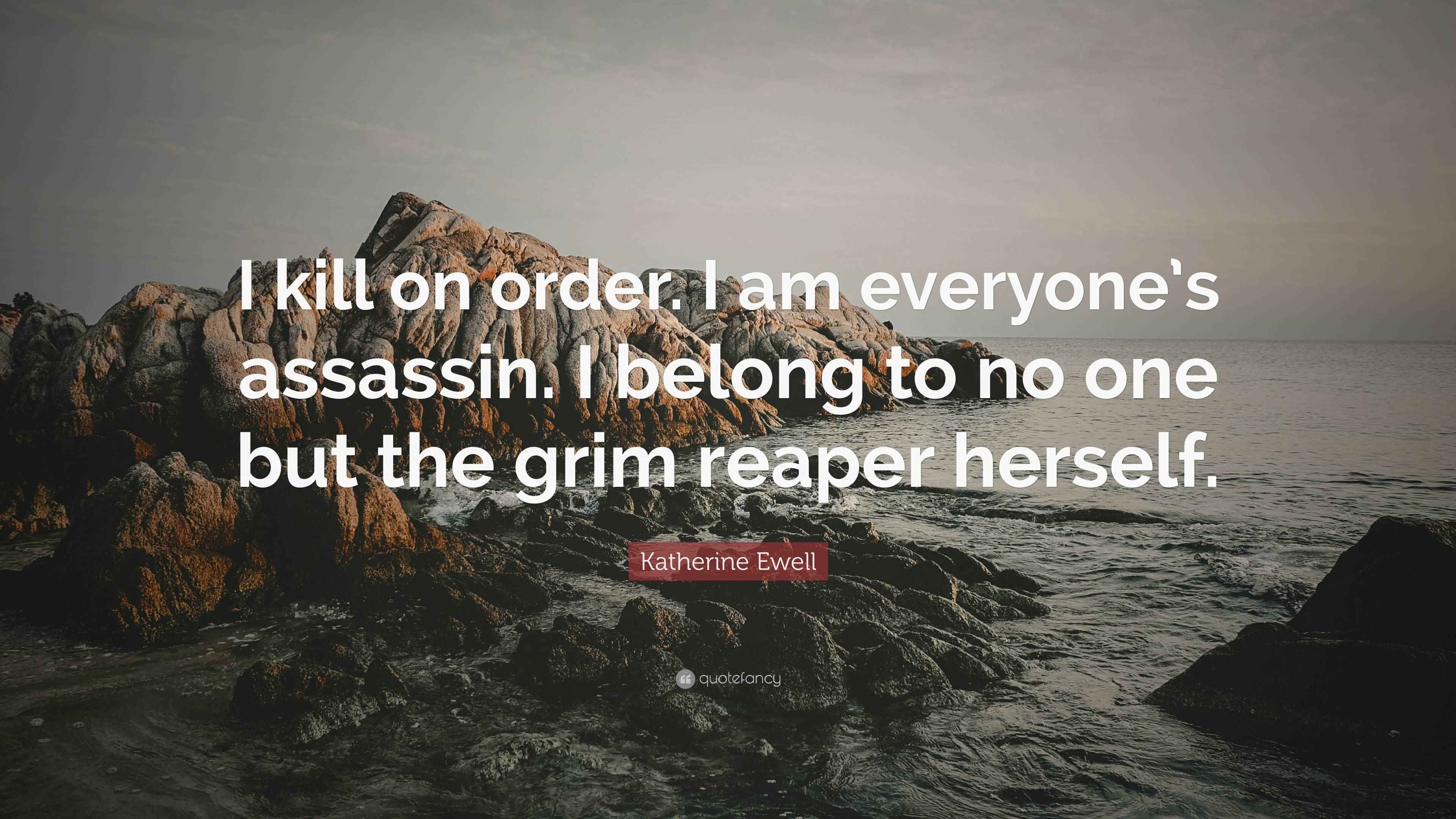 Katherine Ewell Quote: “I kill on order. I am everyone’s assassin. I ...