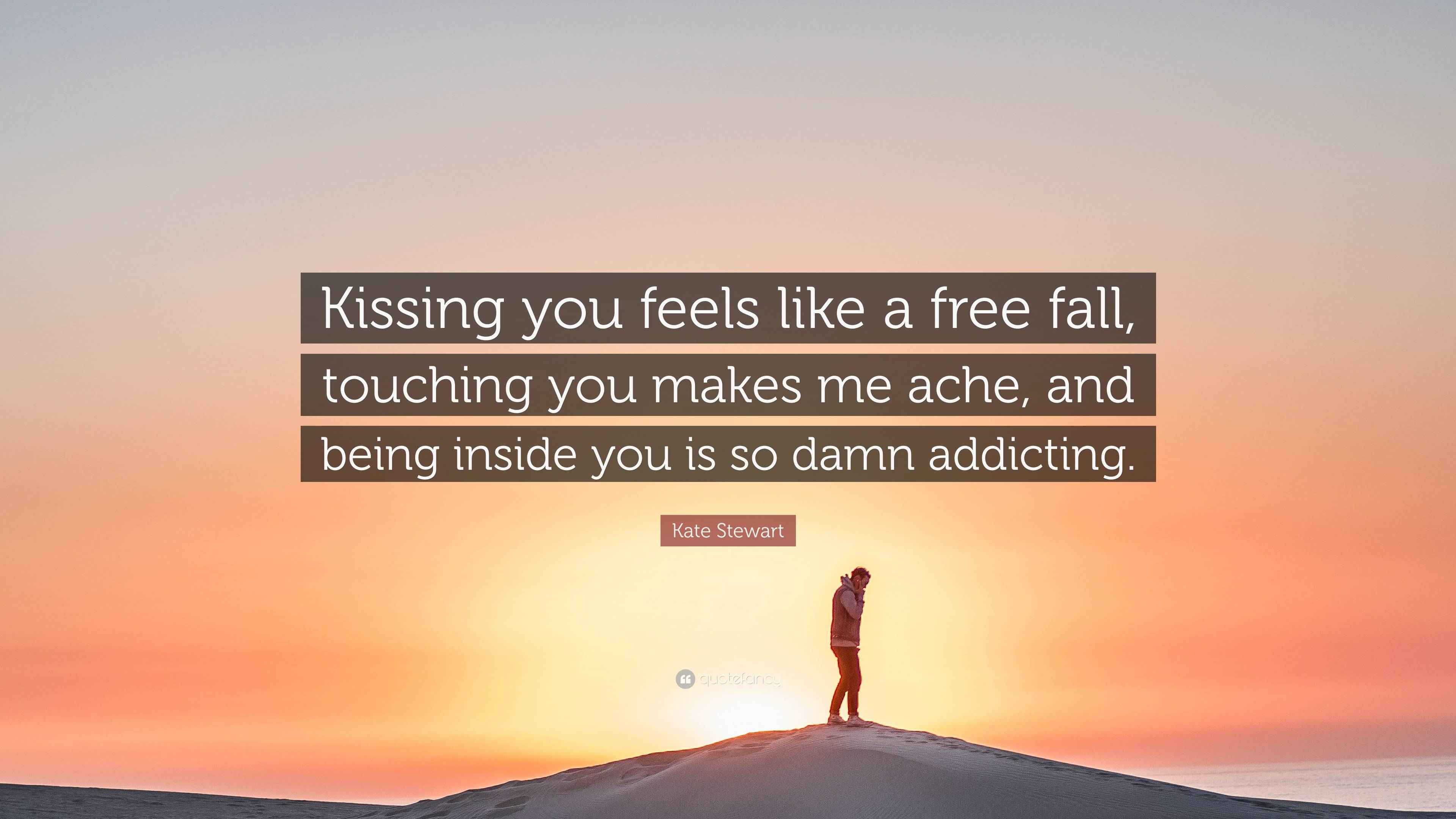 Kate Stewart Quote: “Kissing you feels like a free fall, touching you ...