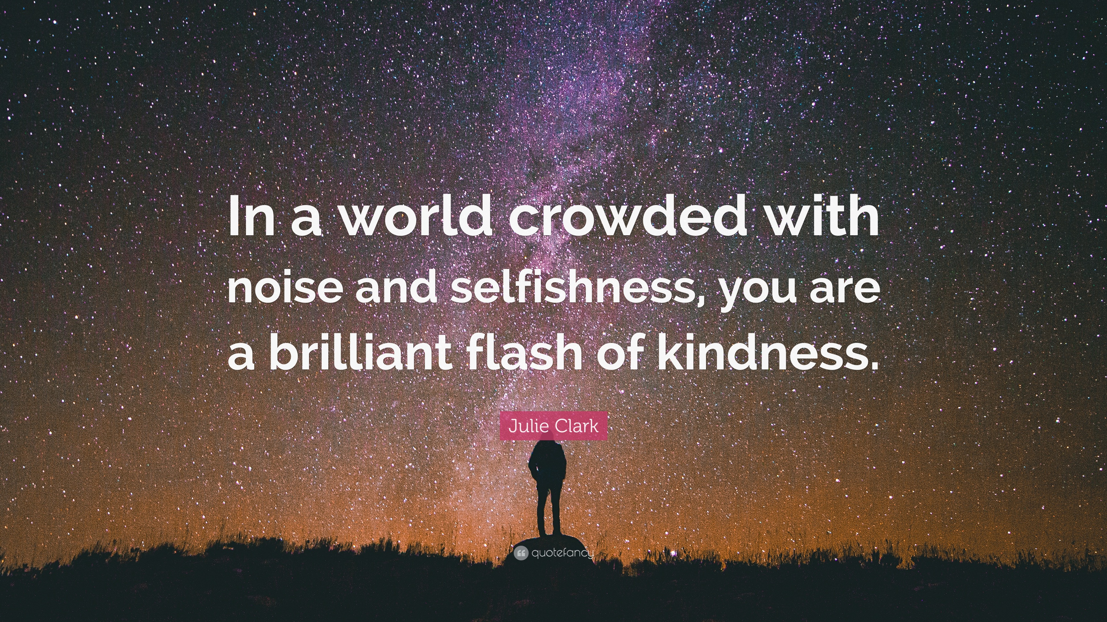 Julie Clark Quote: “In a world crowded with noise and selfishness, you ...