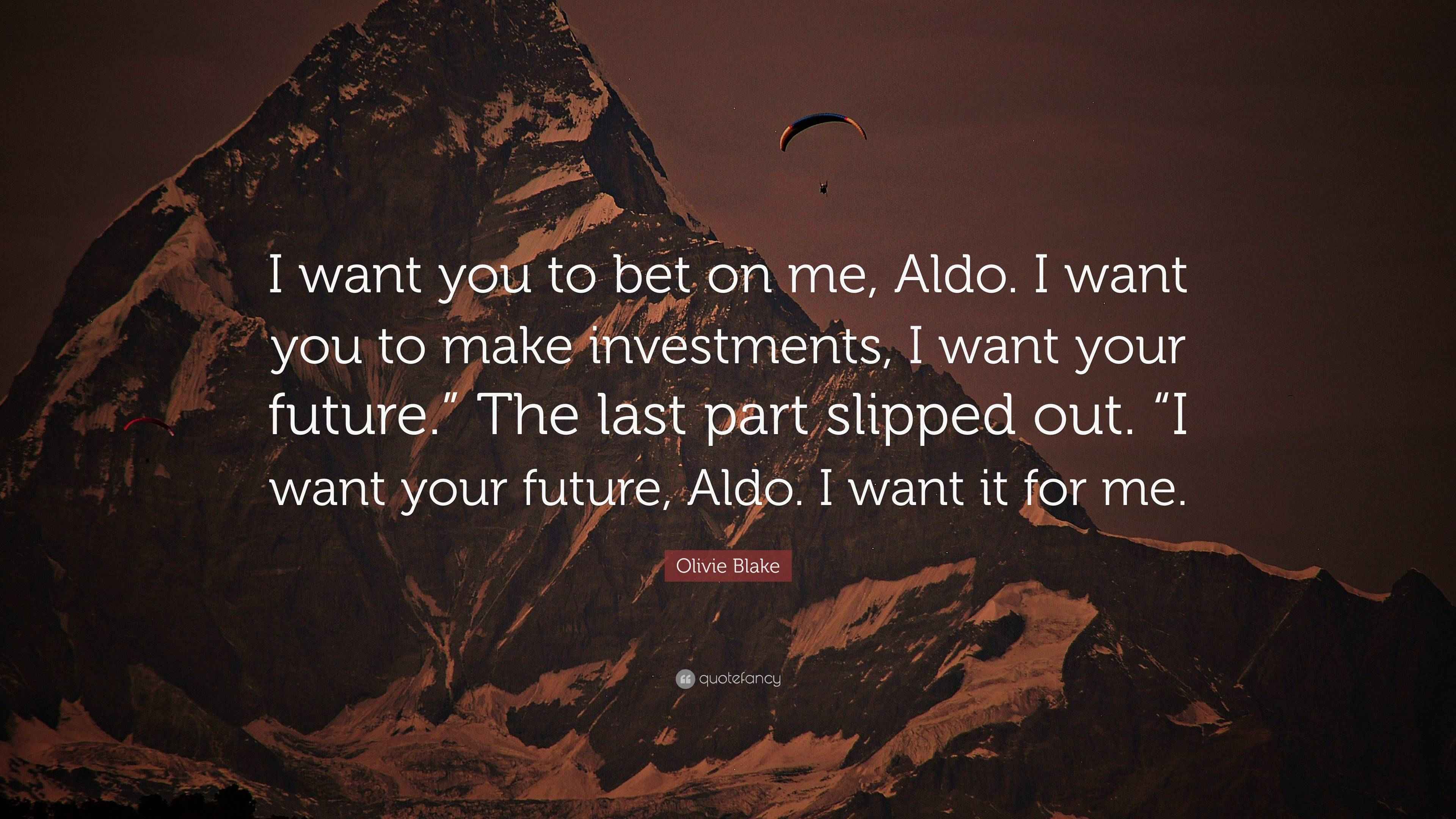 Olivie Blake Quote: “I want you to bet on me, Aldo. I want you to make ...