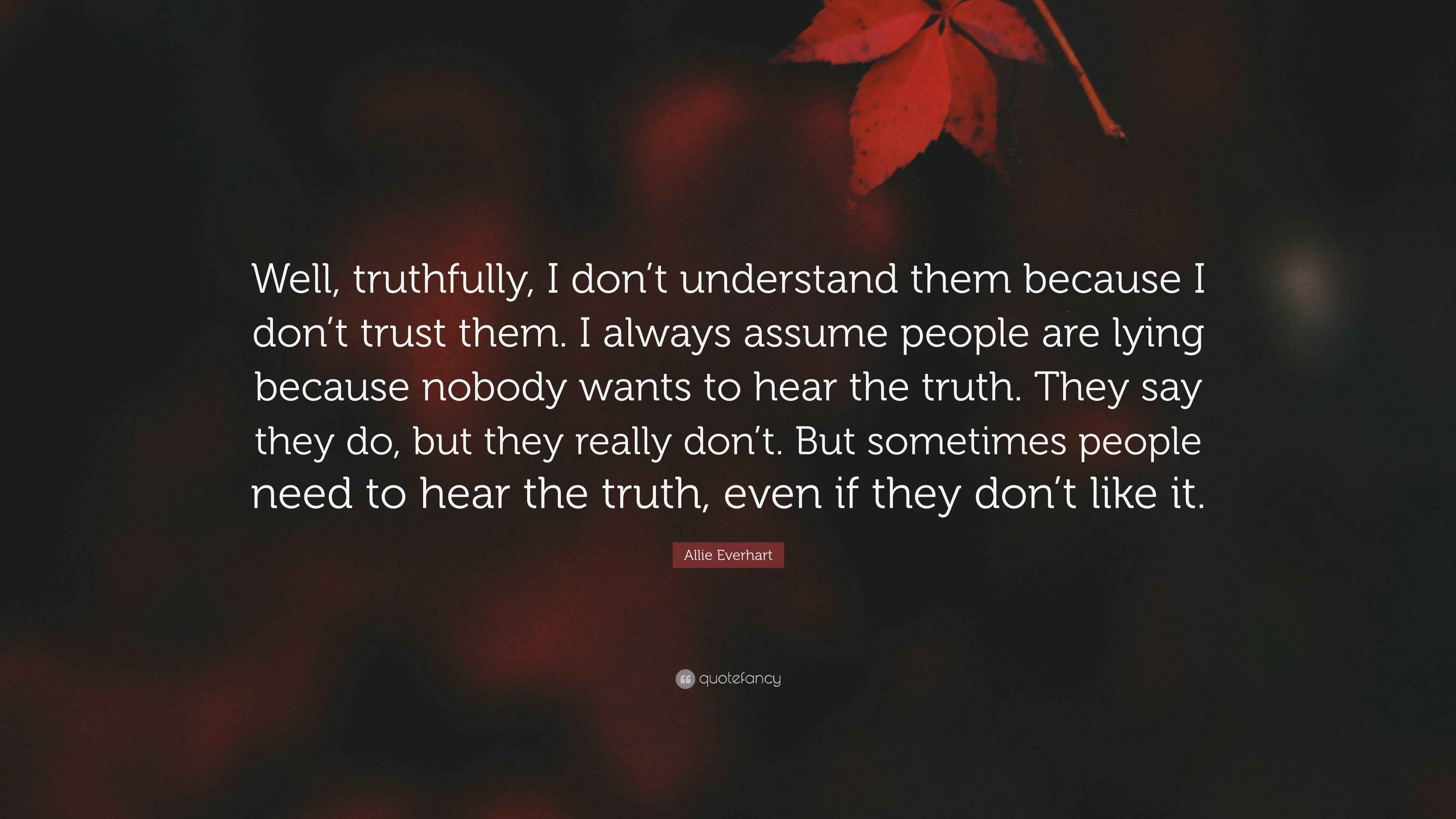 Allie Everhart Quote: “Well, truthfully, I don’t understand them ...