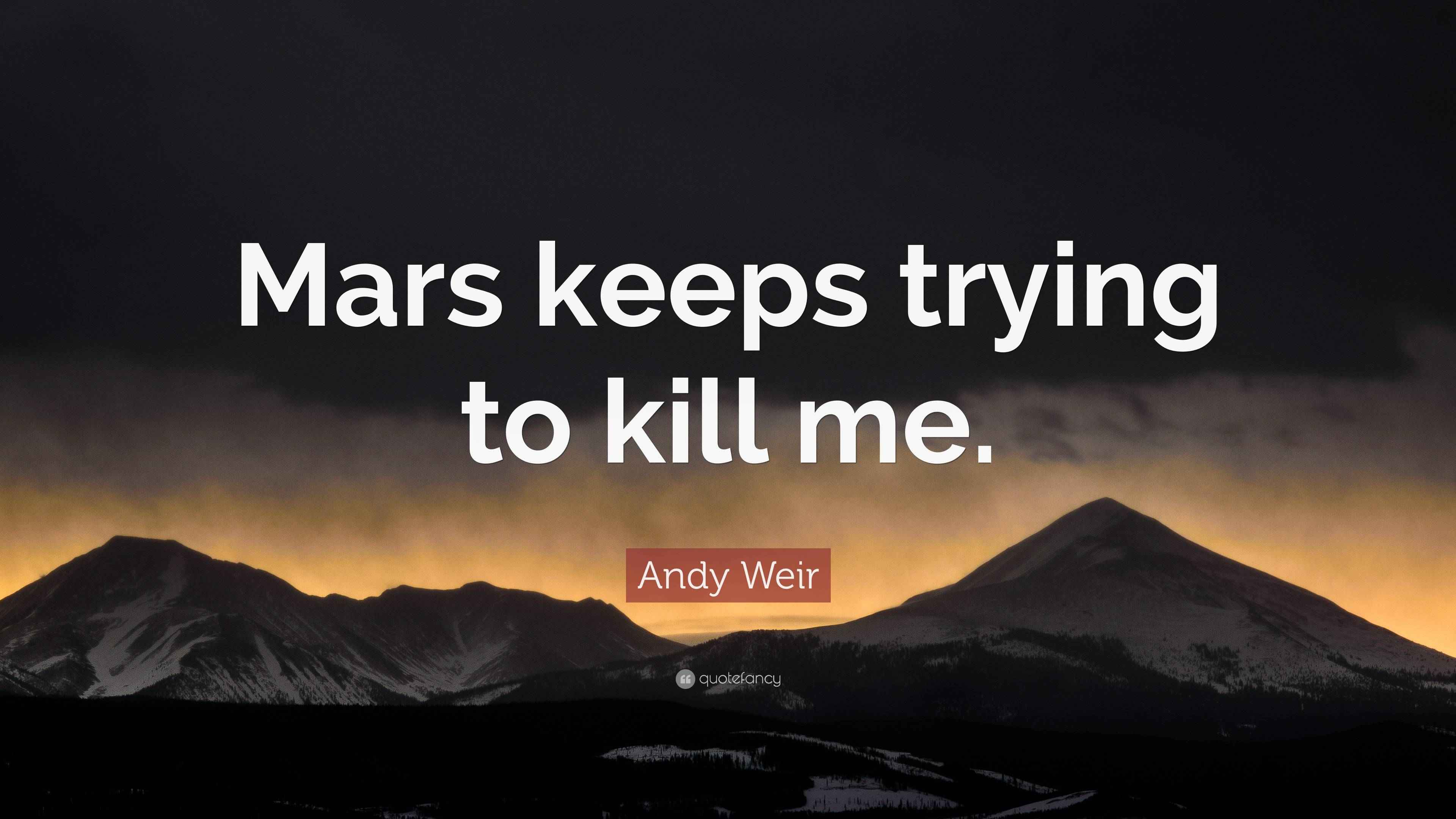 Andy Weir Quote: “Mars keeps trying to kill me.”