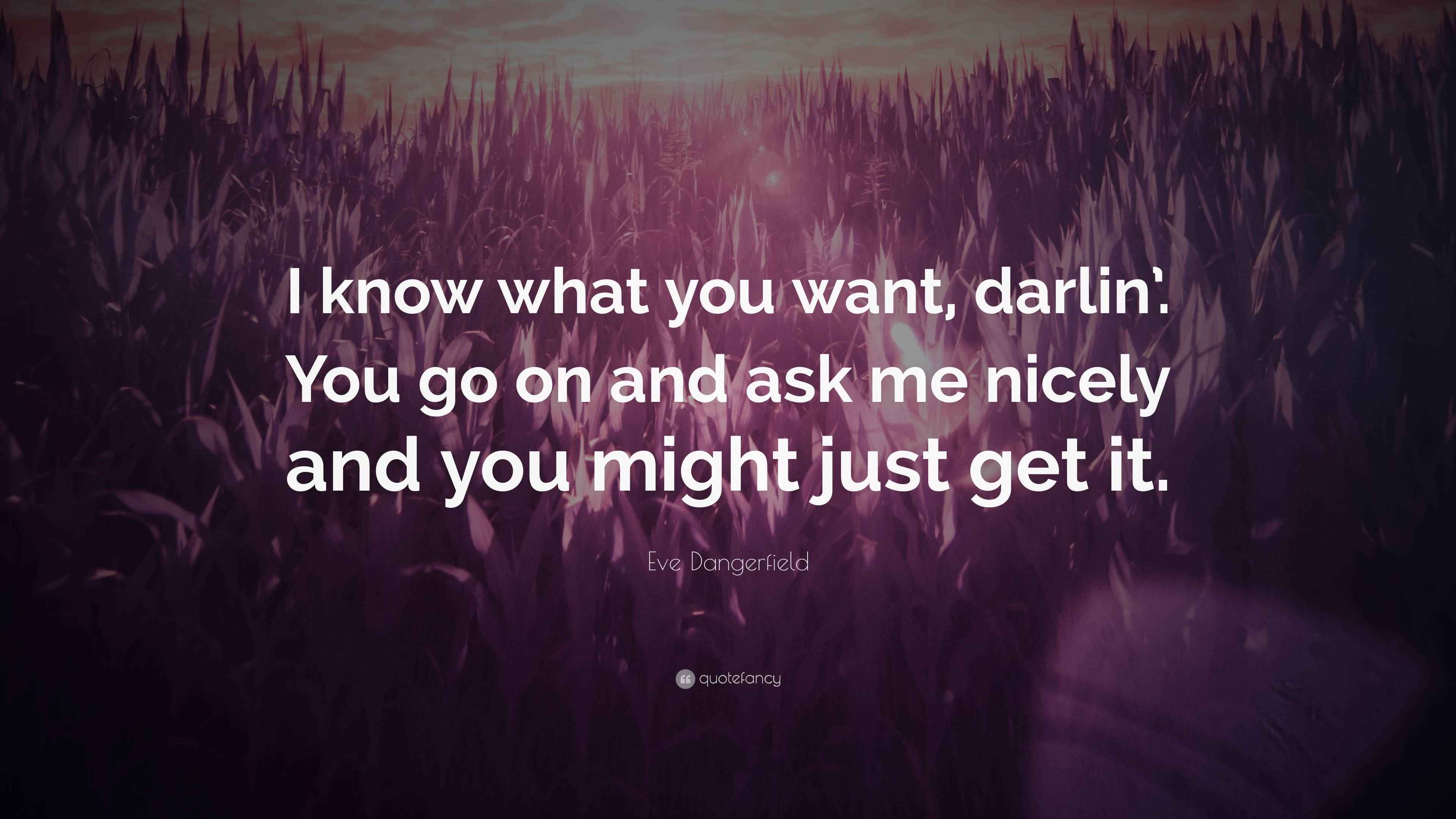 Eve Dangerfield Quote: “I know what you want, darlin’. You go on and ...