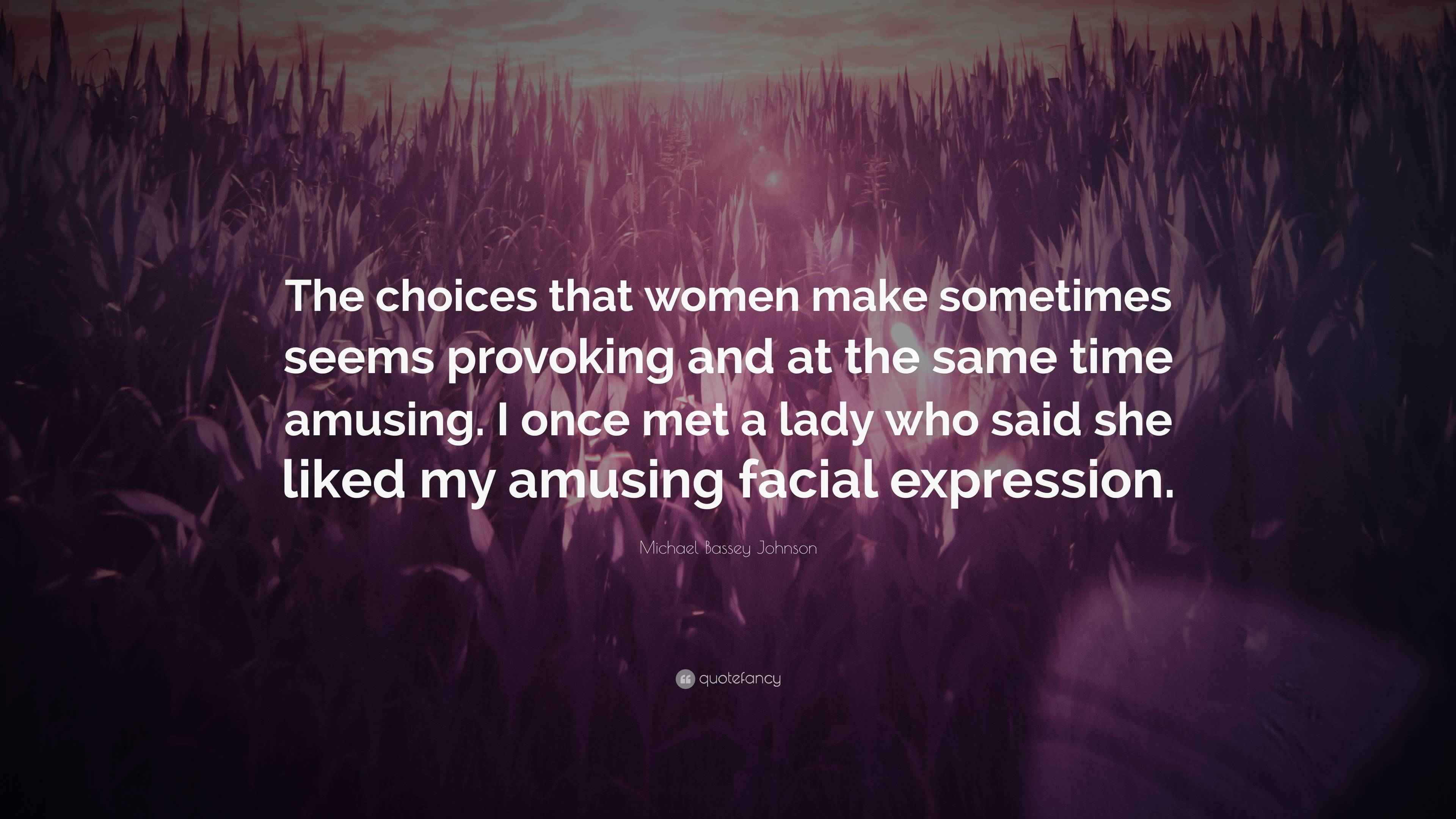 Michael Bassey Johnson Quote: “The choices that women make sometimes ...