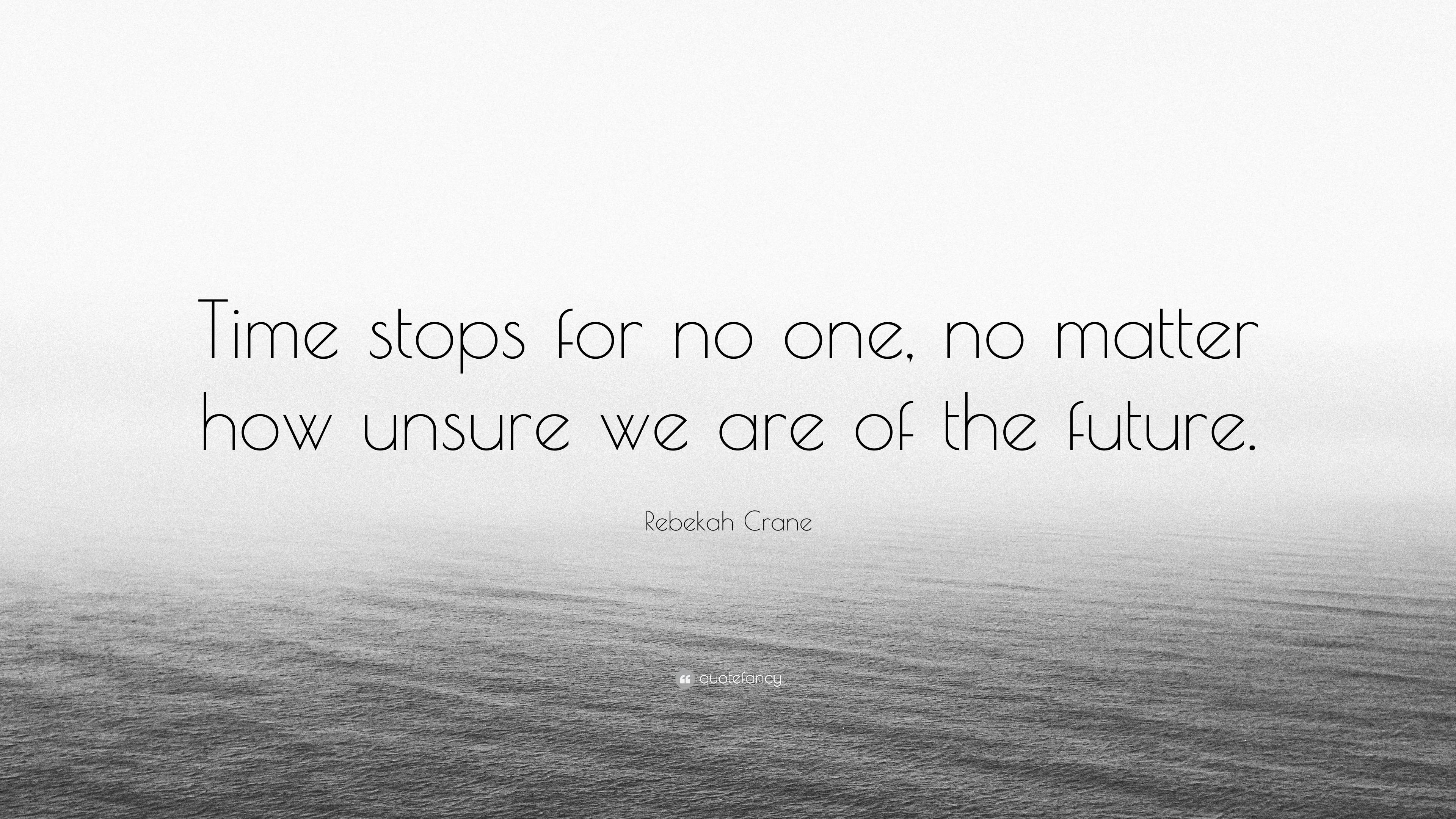 Rebekah Crane Quote: “Time stops for no one, no matter how unsure we ...