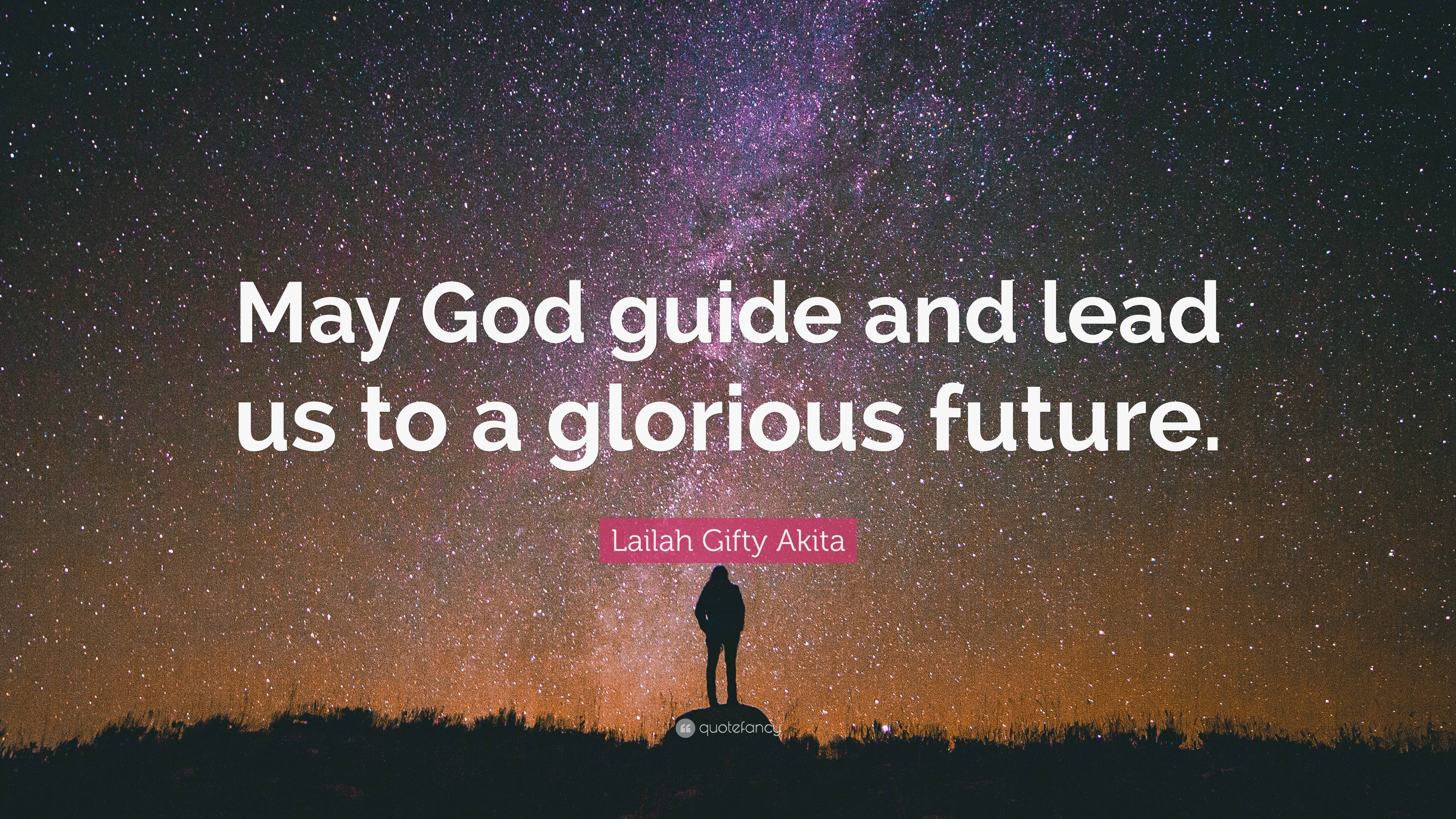 Lailah Gifty Akita Quote: “May God guide and lead us to a glorious future.”