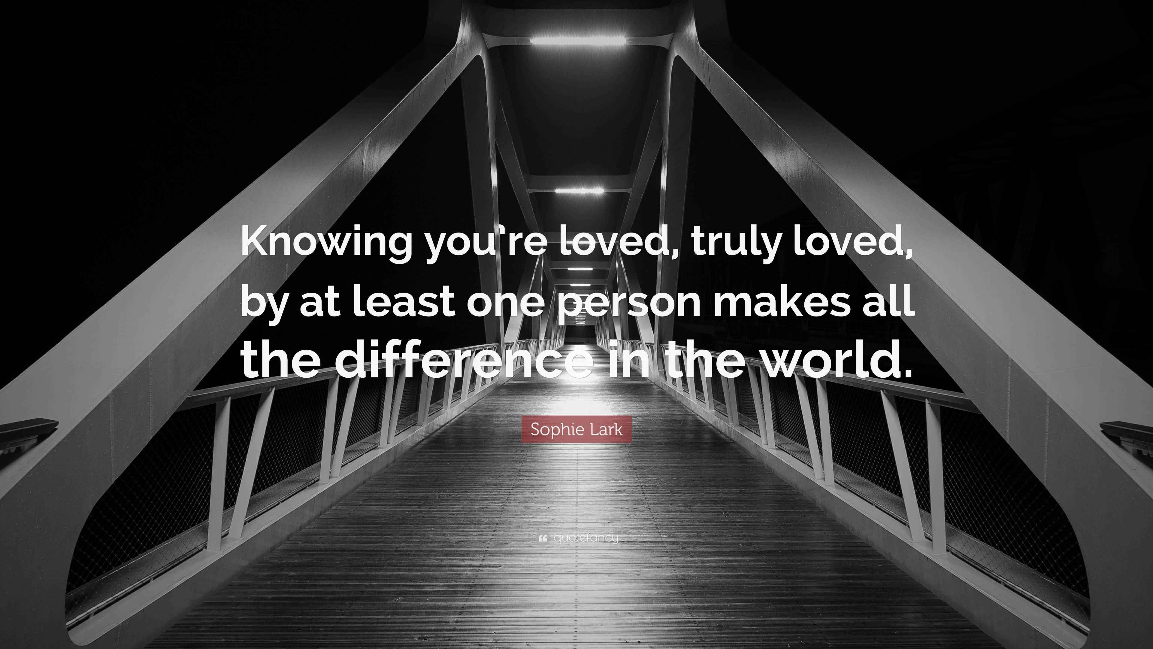 Sophie Lark Quote: “Knowing you’re loved, truly loved, by at least one ...