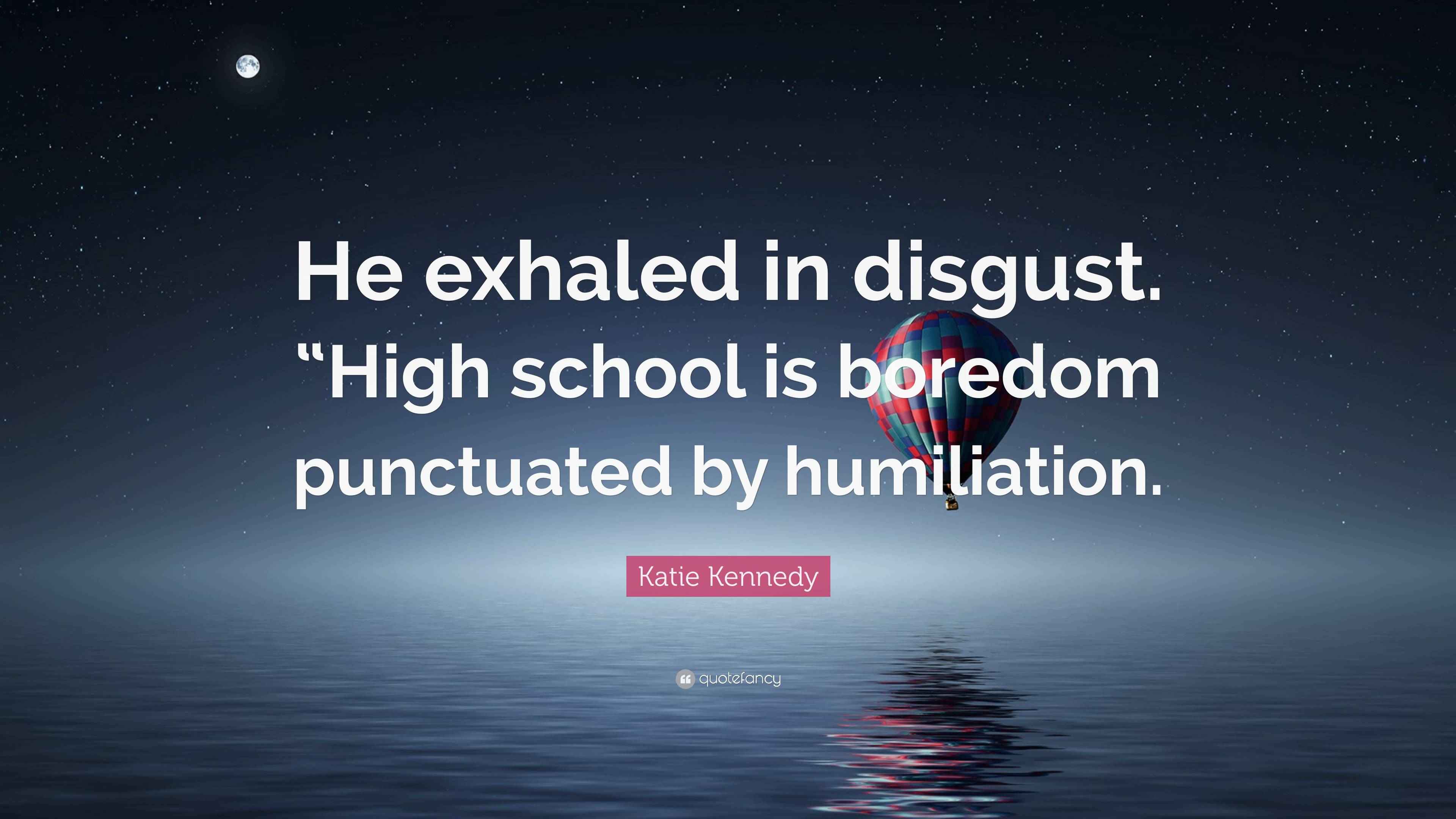 Katie Kennedy Quote: “He exhaled in disgust. “High school is boredom ...