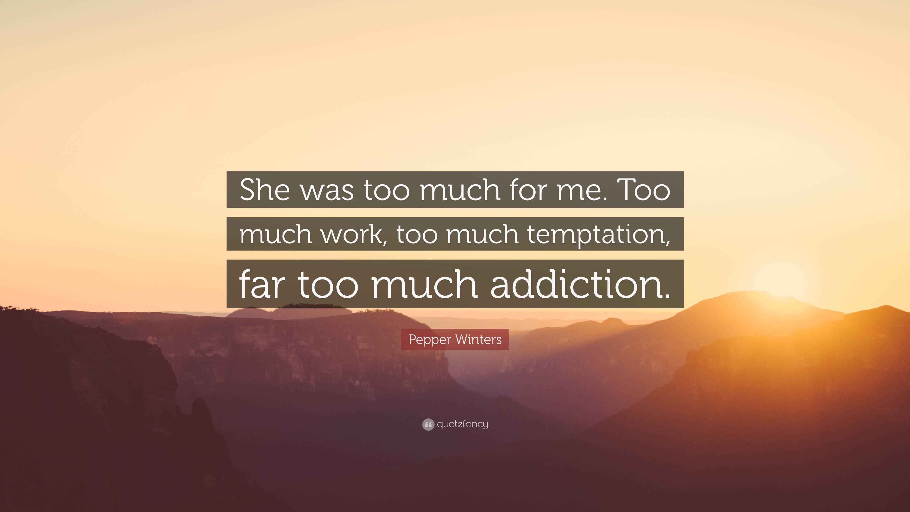 Pepper Winters Quote: “She was too much for me. Too much work, too much ...